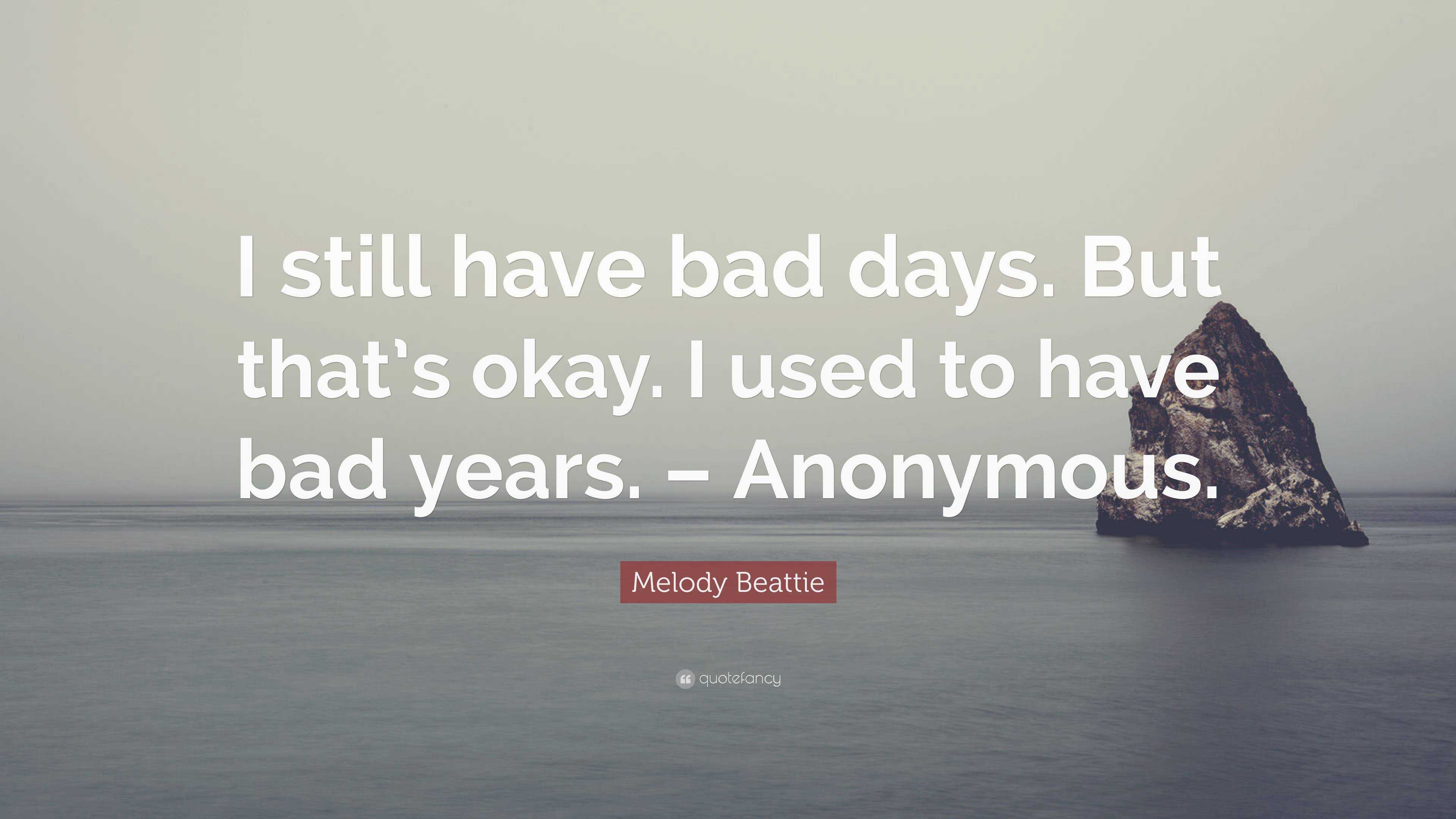 Melody Beattie Quote: “I still have bad days. But that’s okay. I used ...
