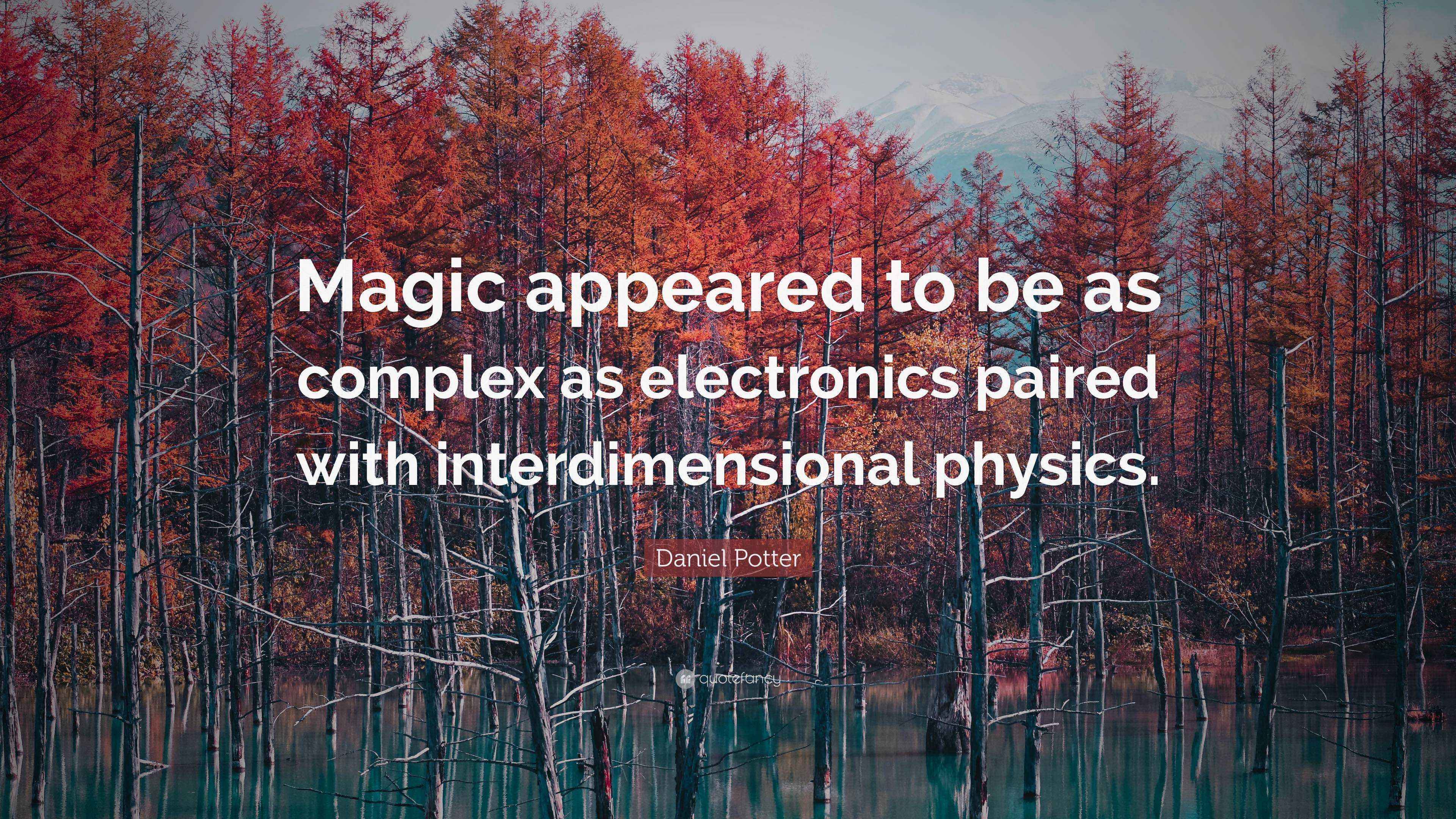 Daniel Potter Quote: “Magic appeared to be as complex as electronics ...