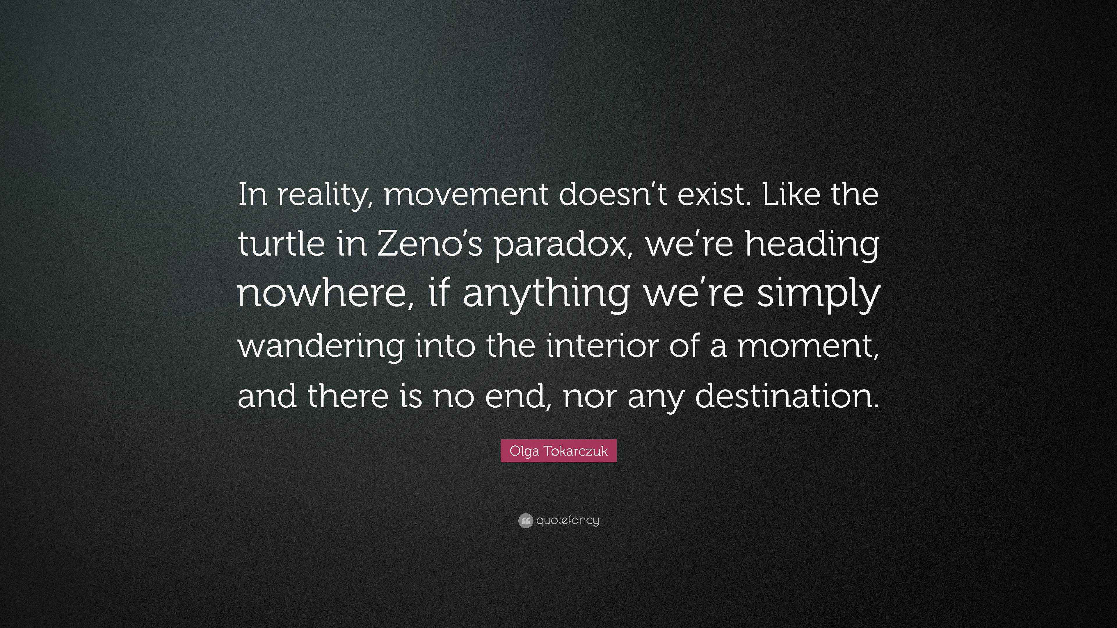 Olga Tokarczuk Quote: “In reality, movement doesn’t exist. Like the ...