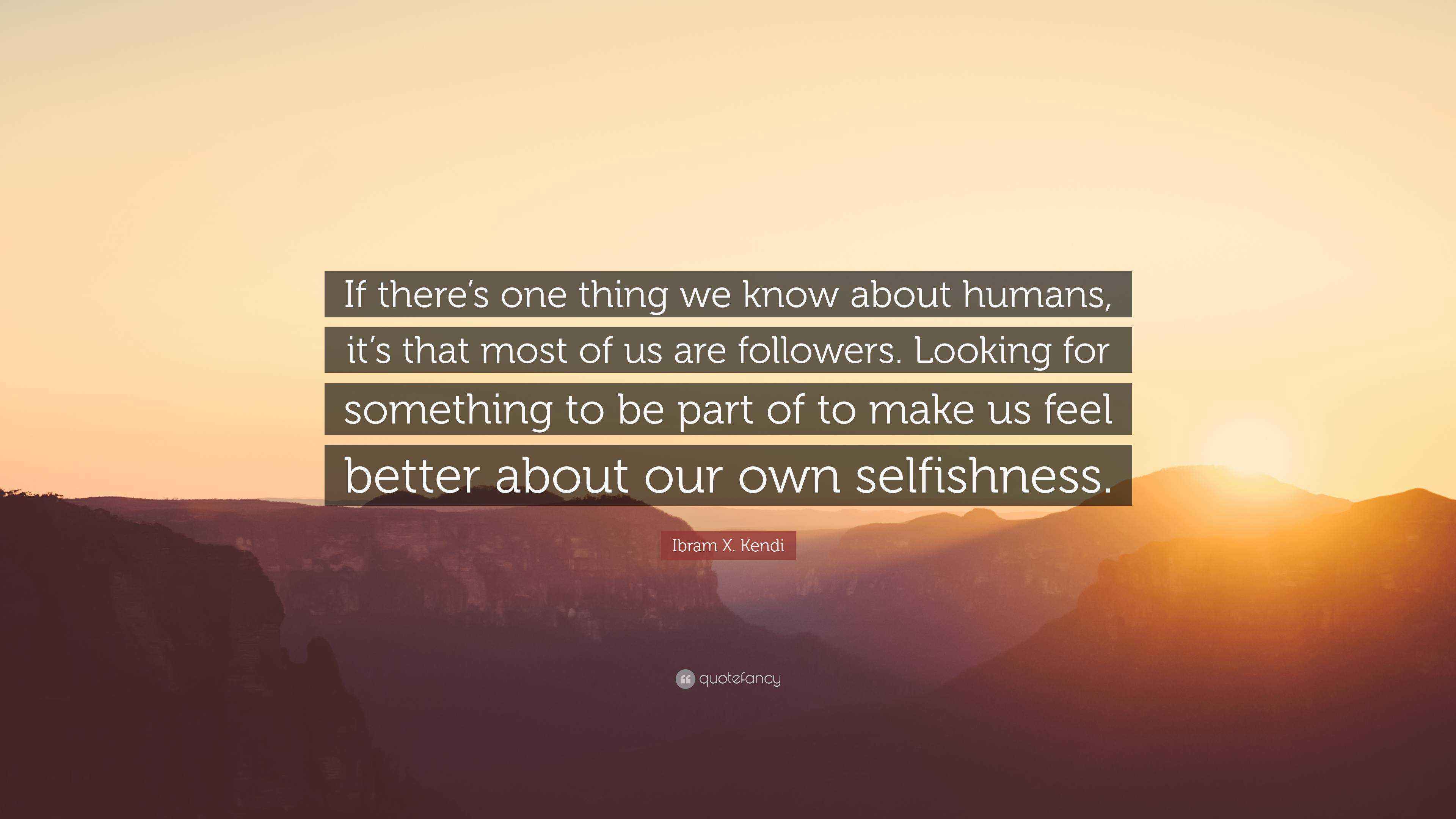 Ibram X. Kendi Quote: “If there’s one thing we know about humans, it’s ...