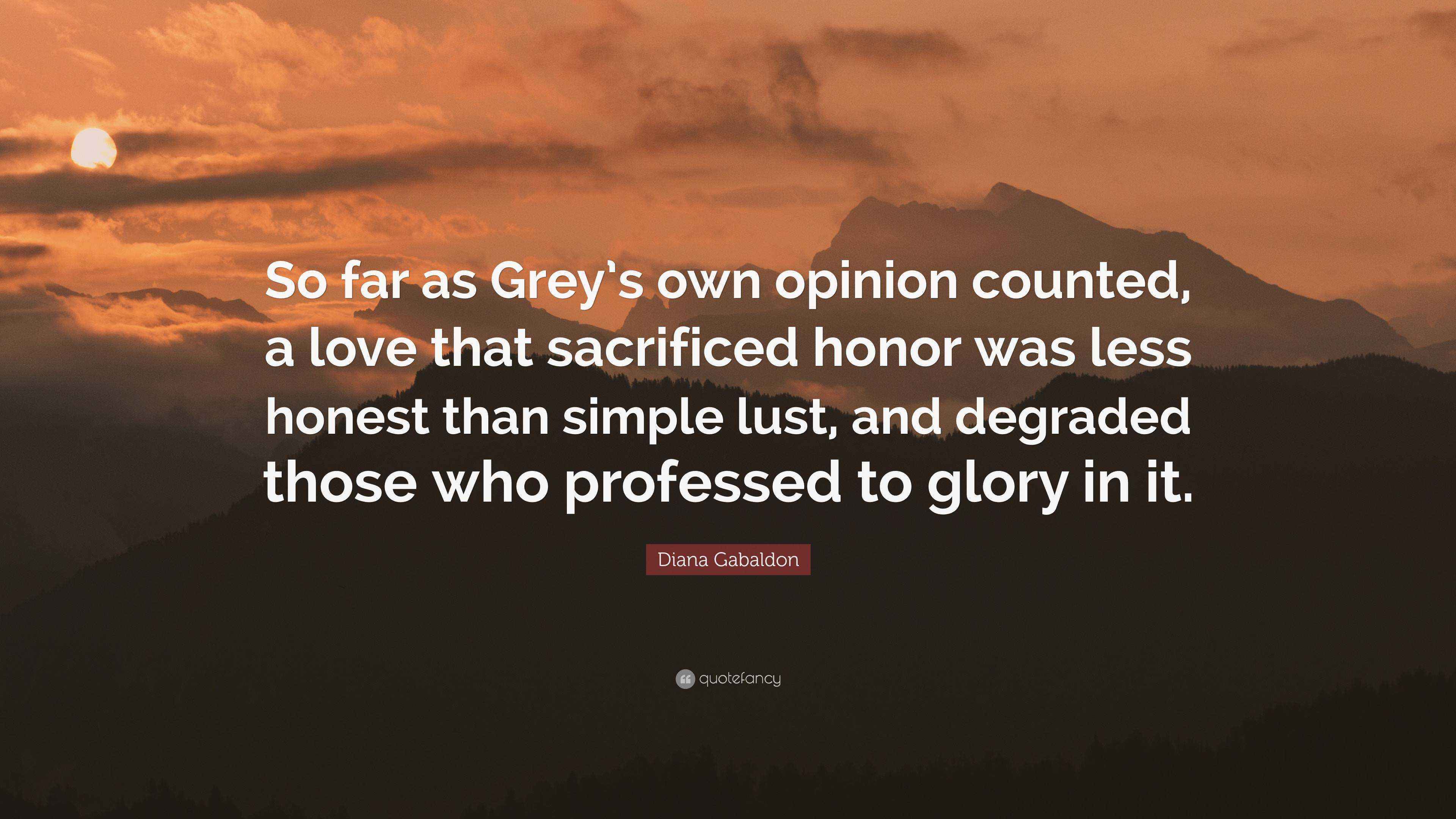 Diana Gabaldon Quote: “So far as Grey’s own opinion counted, a love ...