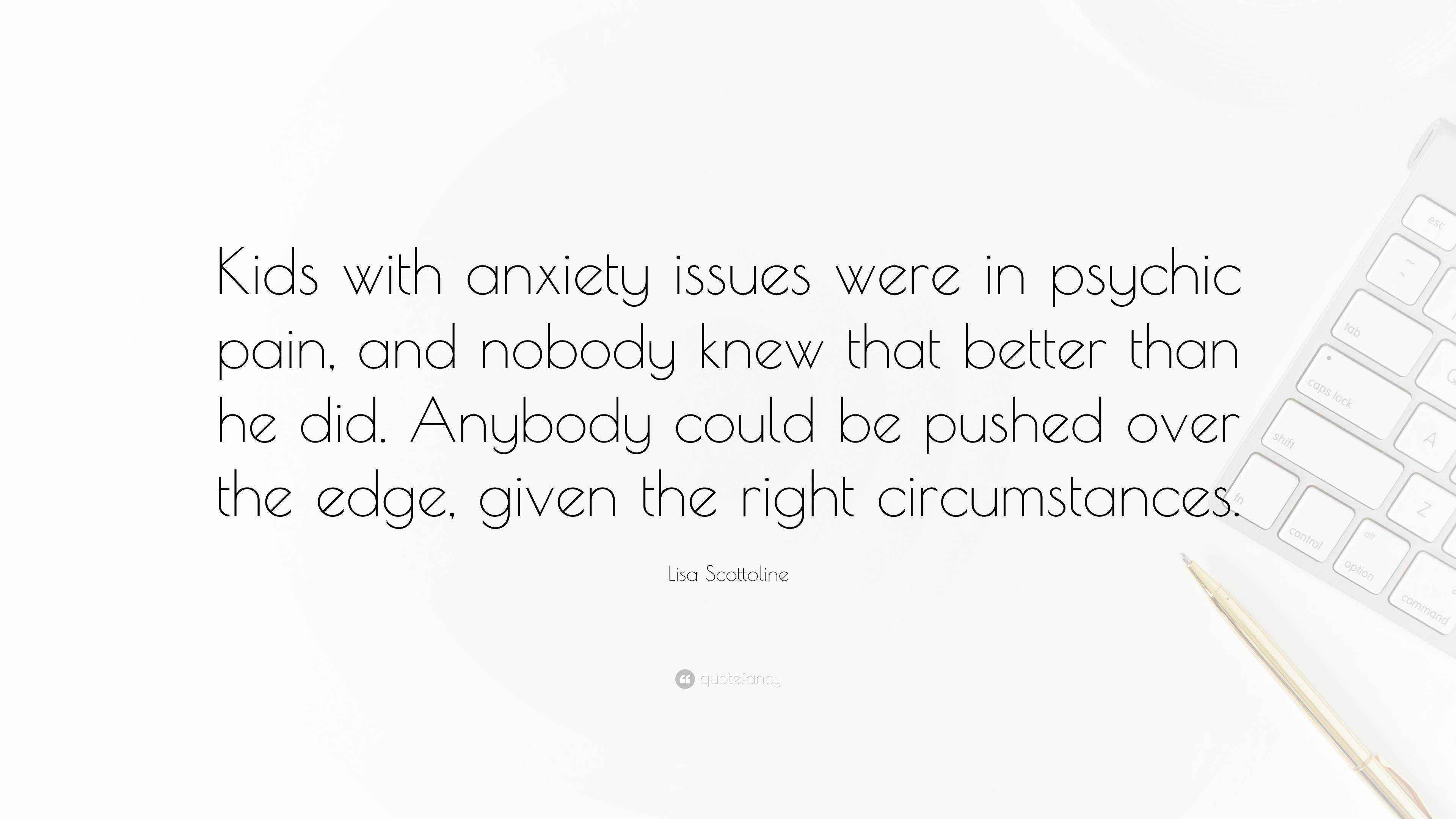 Lisa Scottoline Quote: “Kids with anxiety issues were in psychic pain ...