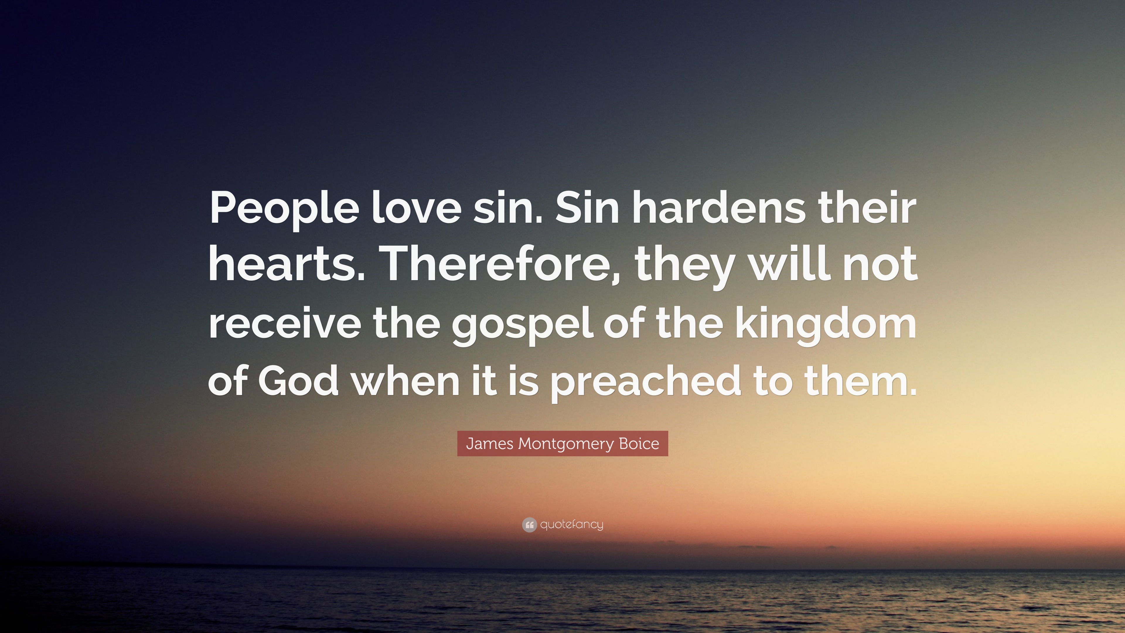 James Montgomery Boice Quote: “People love sin. Sin hardens their ...