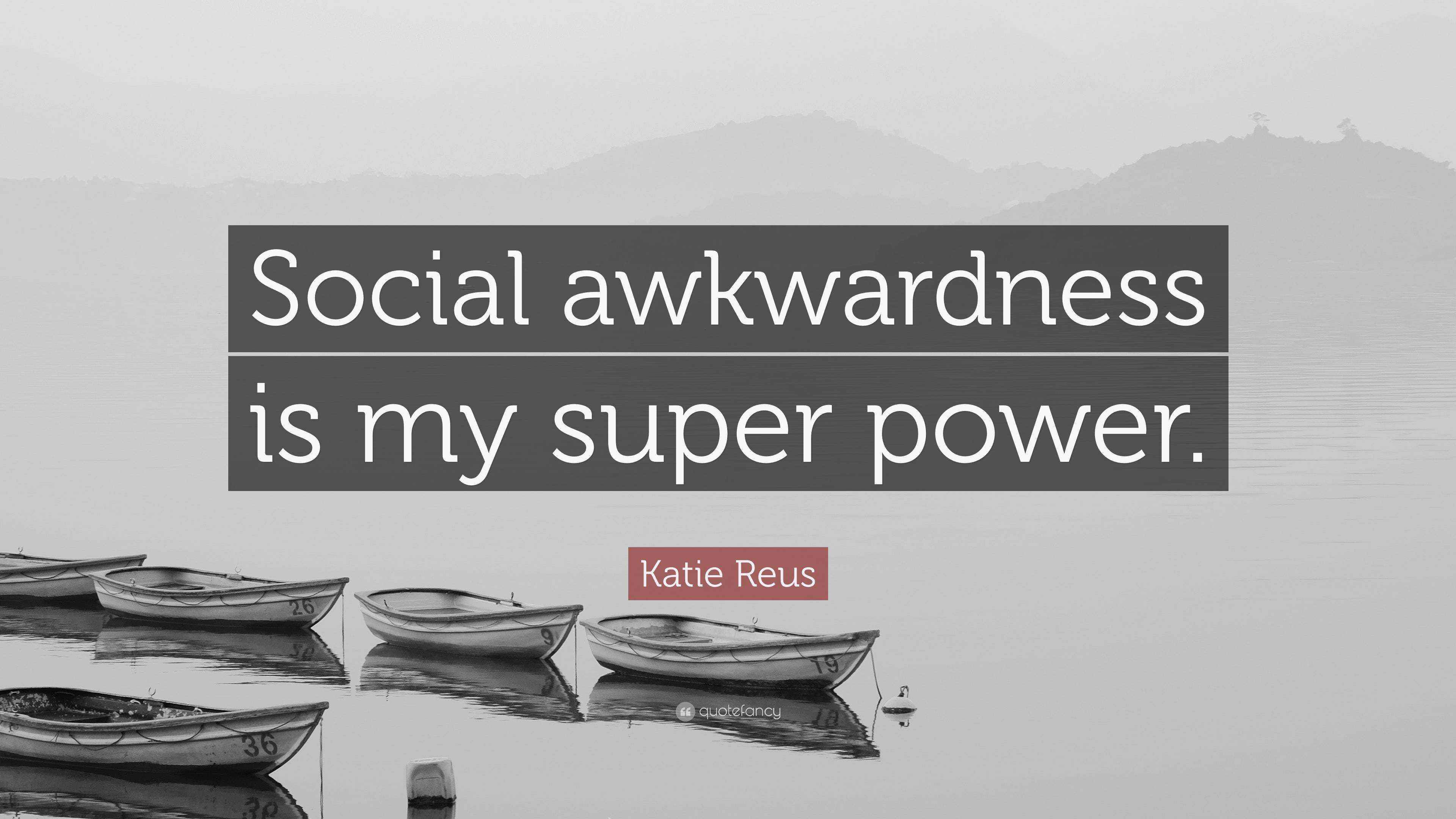 Katie Reus Quote: “Social awkwardness is my super power.”