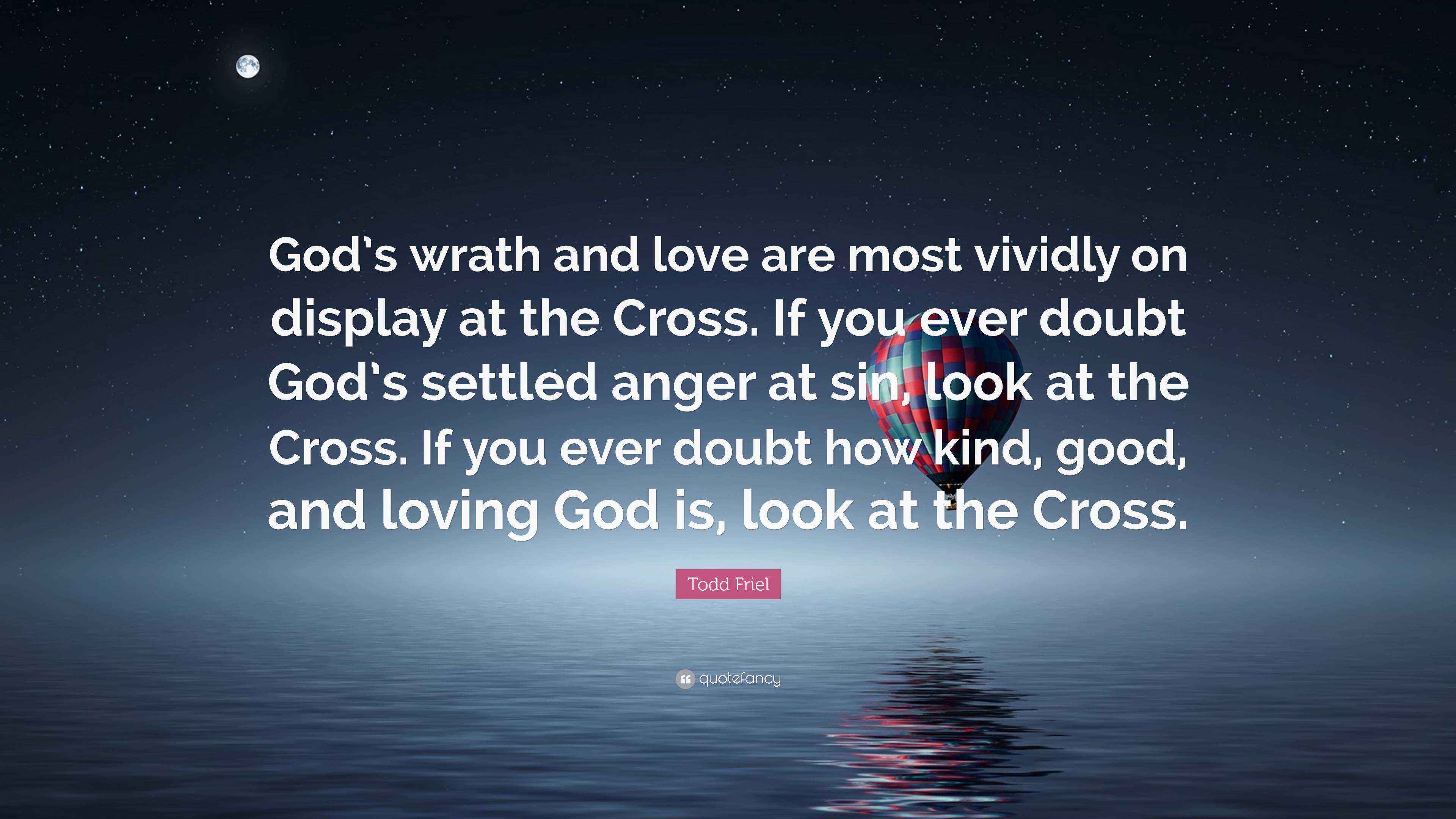 Todd Friel Quote: “God’s wrath and love are most vividly on display at ...