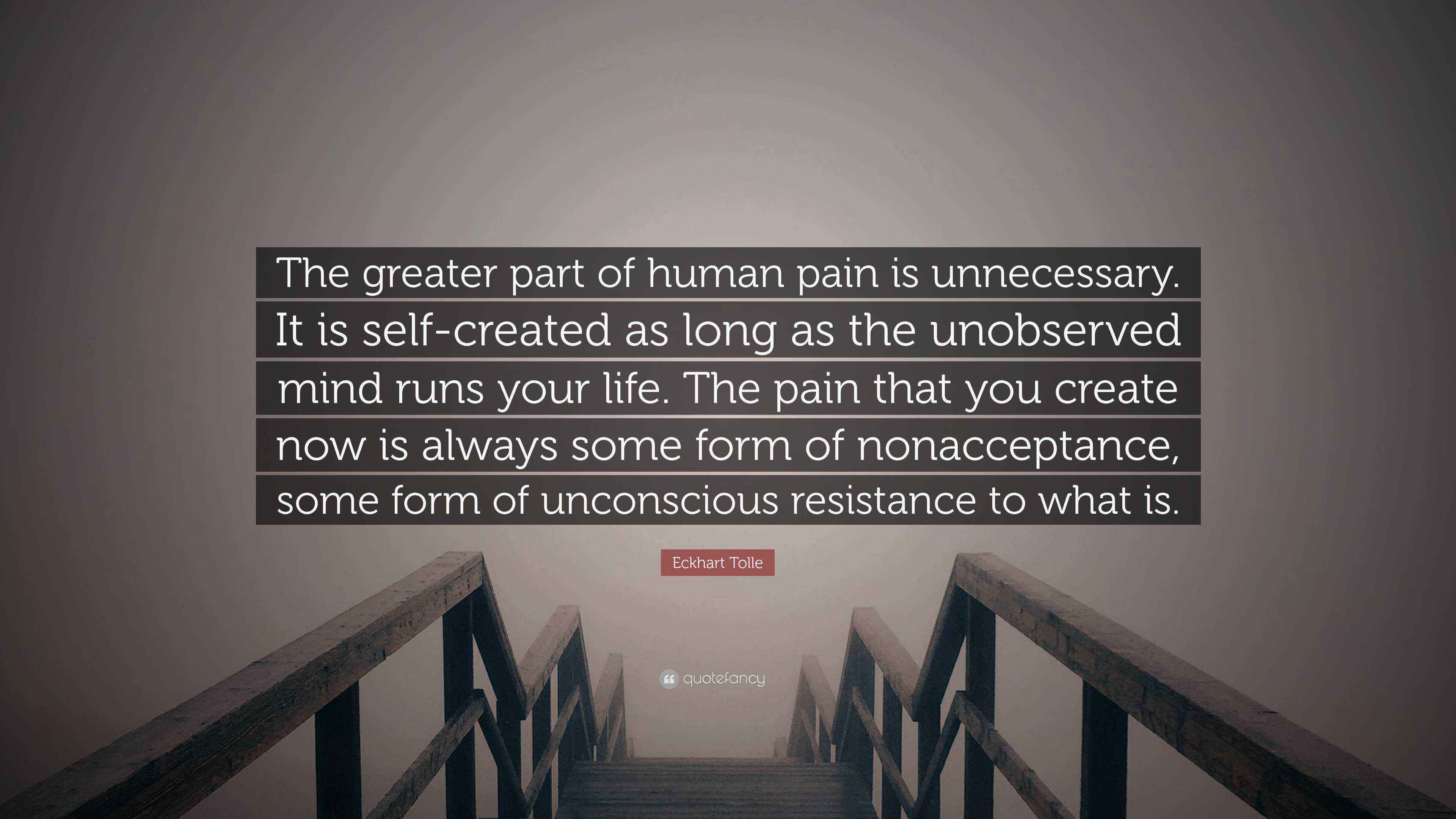 Eckhart Tolle Quote: “The greater part of human pain is unnecessary. It ...