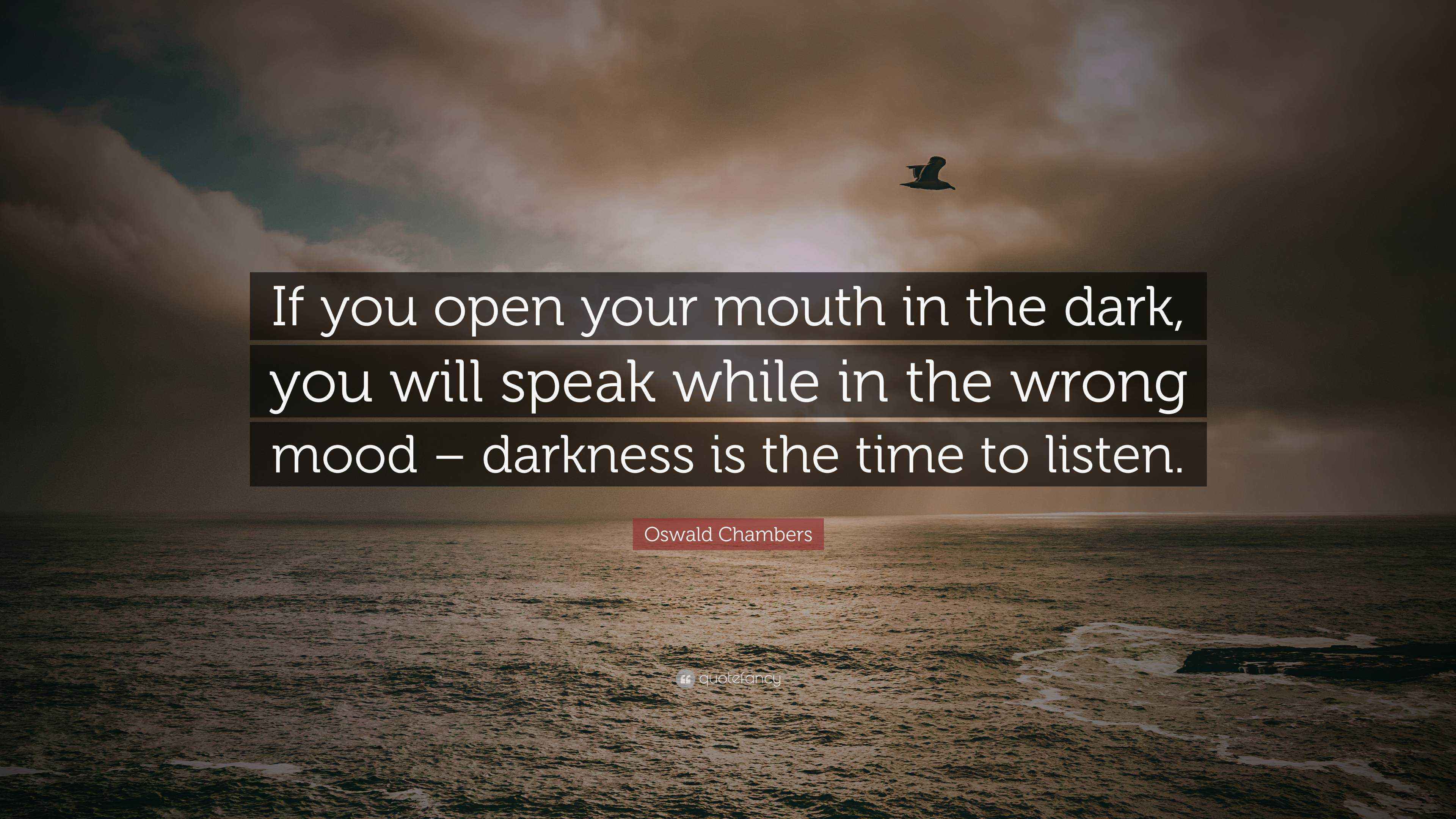 Oswald Chambers Quote: “If you open your mouth in the dark, you will ...