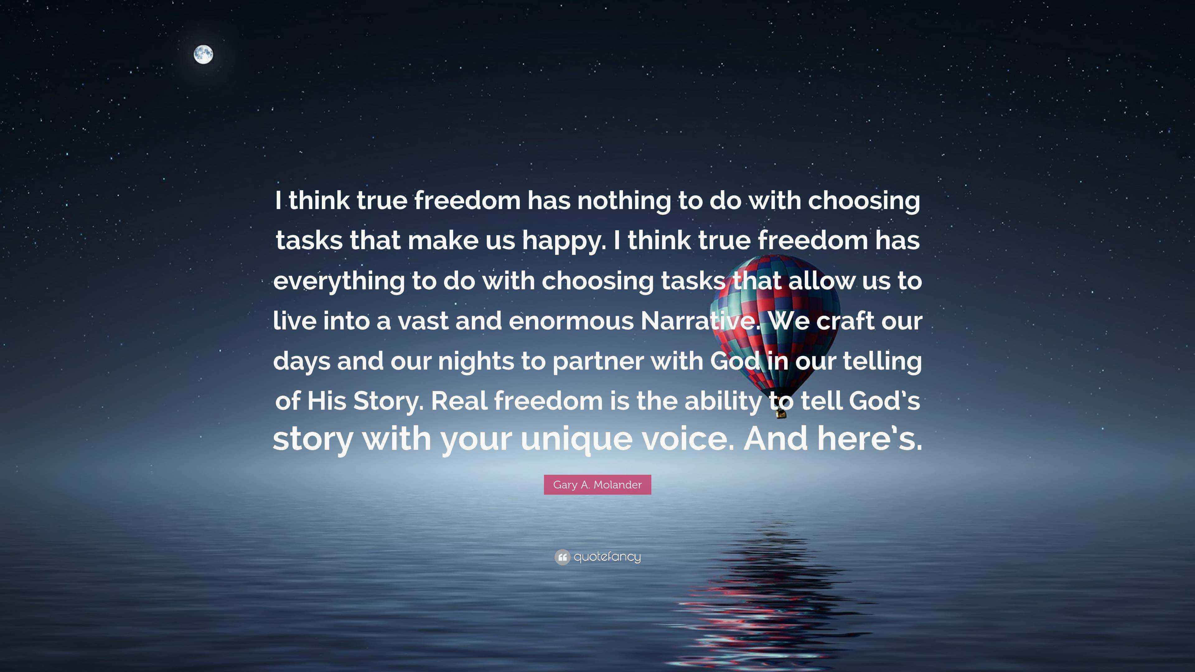 Gary A. Molander Quote: “I think true freedom has nothing to do with ...