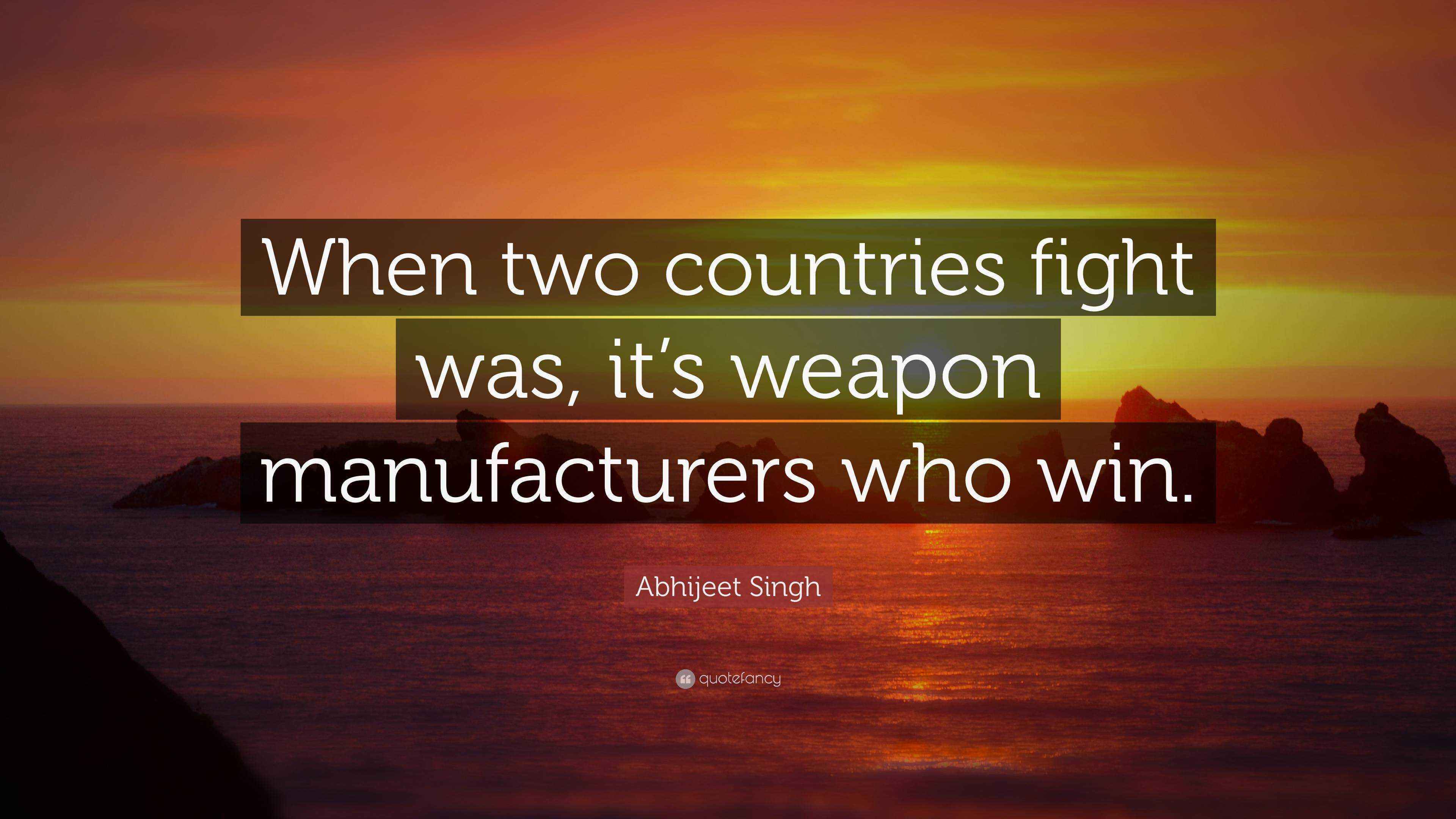 Abhijeet Singh Quote: “When two countries fight was, it’s weapon ...