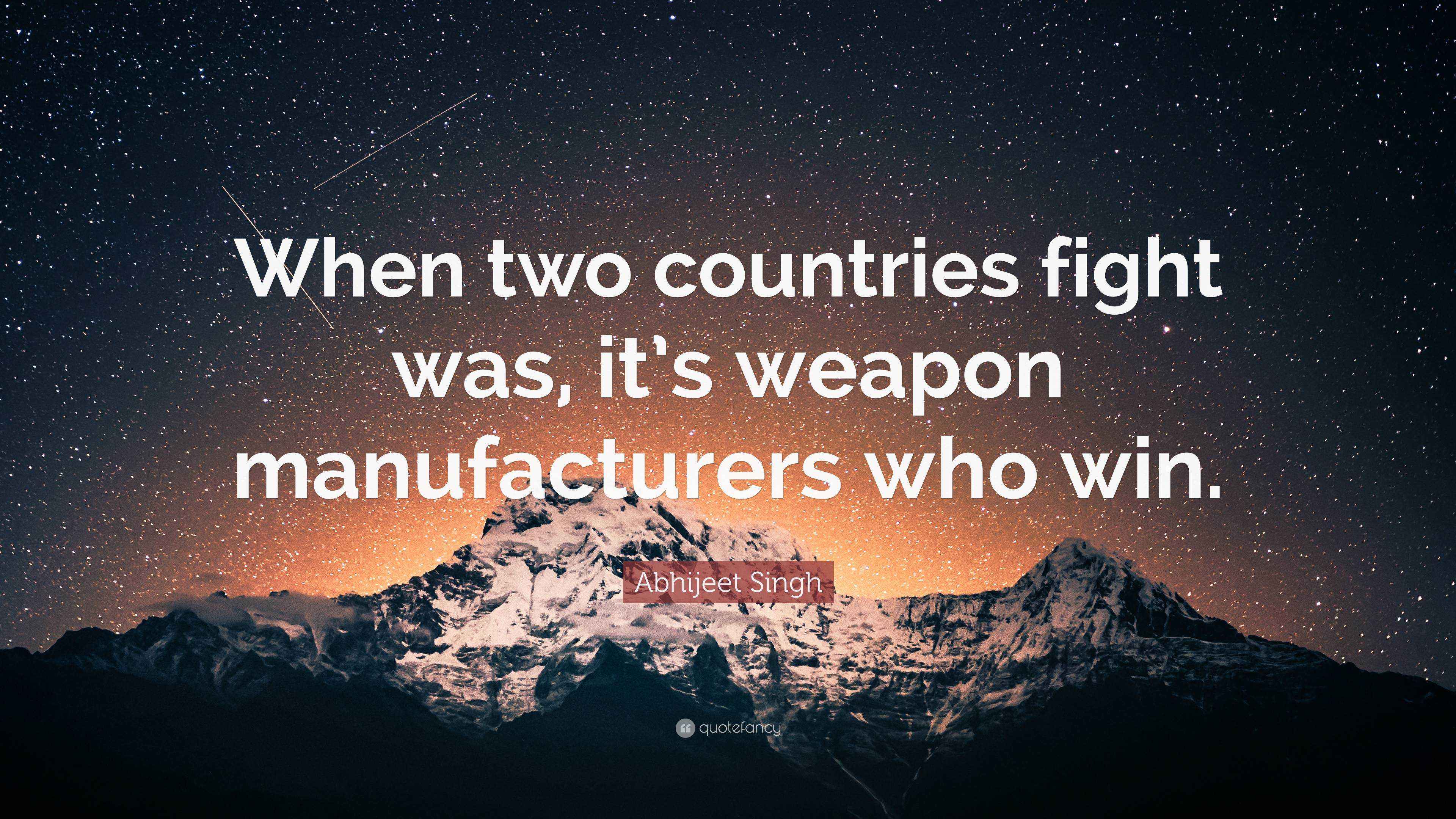 Abhijeet Singh Quote: “When two countries fight was, it’s weapon ...