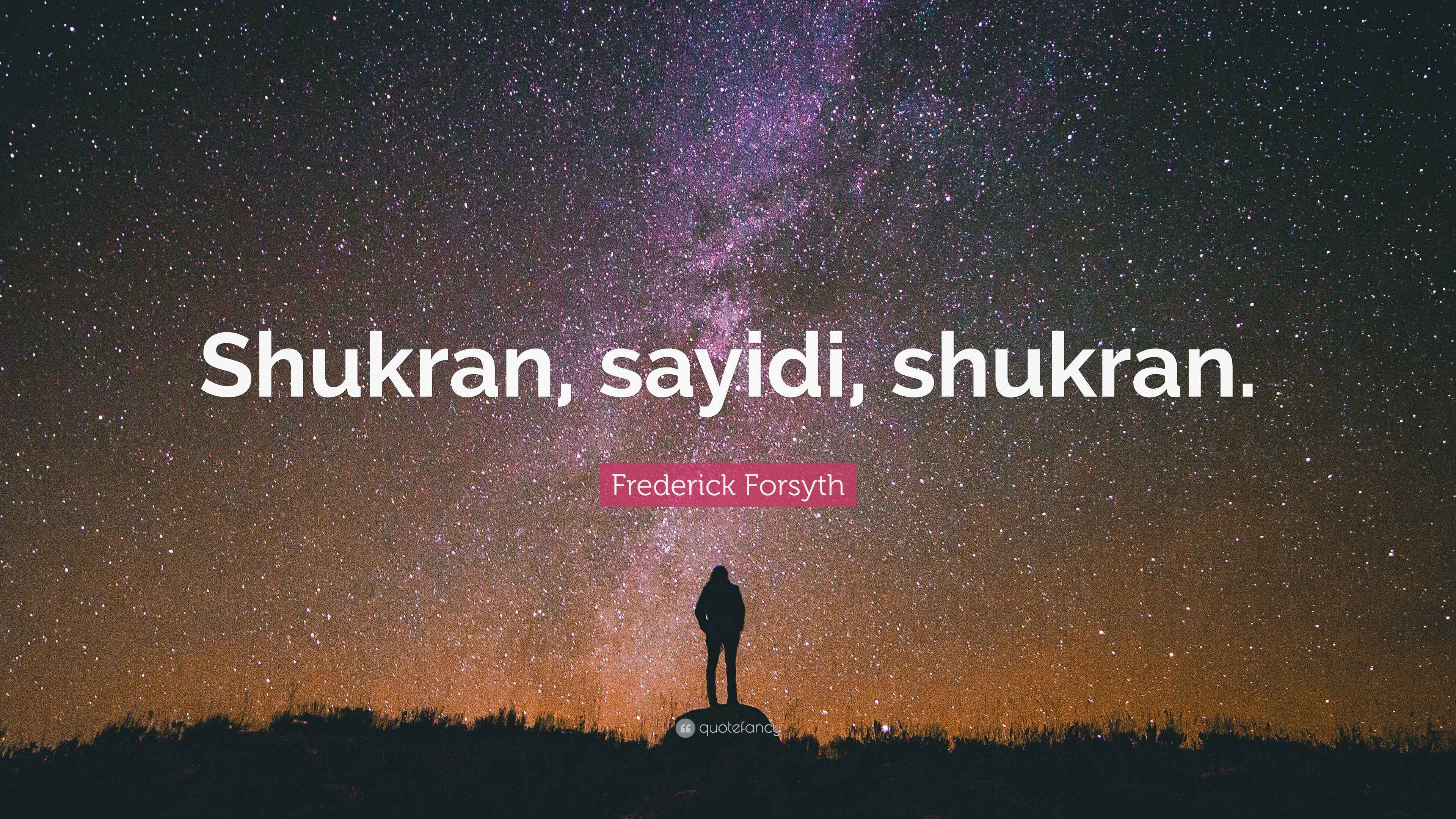 Frederick Forsyth Quote: “Shukran, sayidi, shukran.”