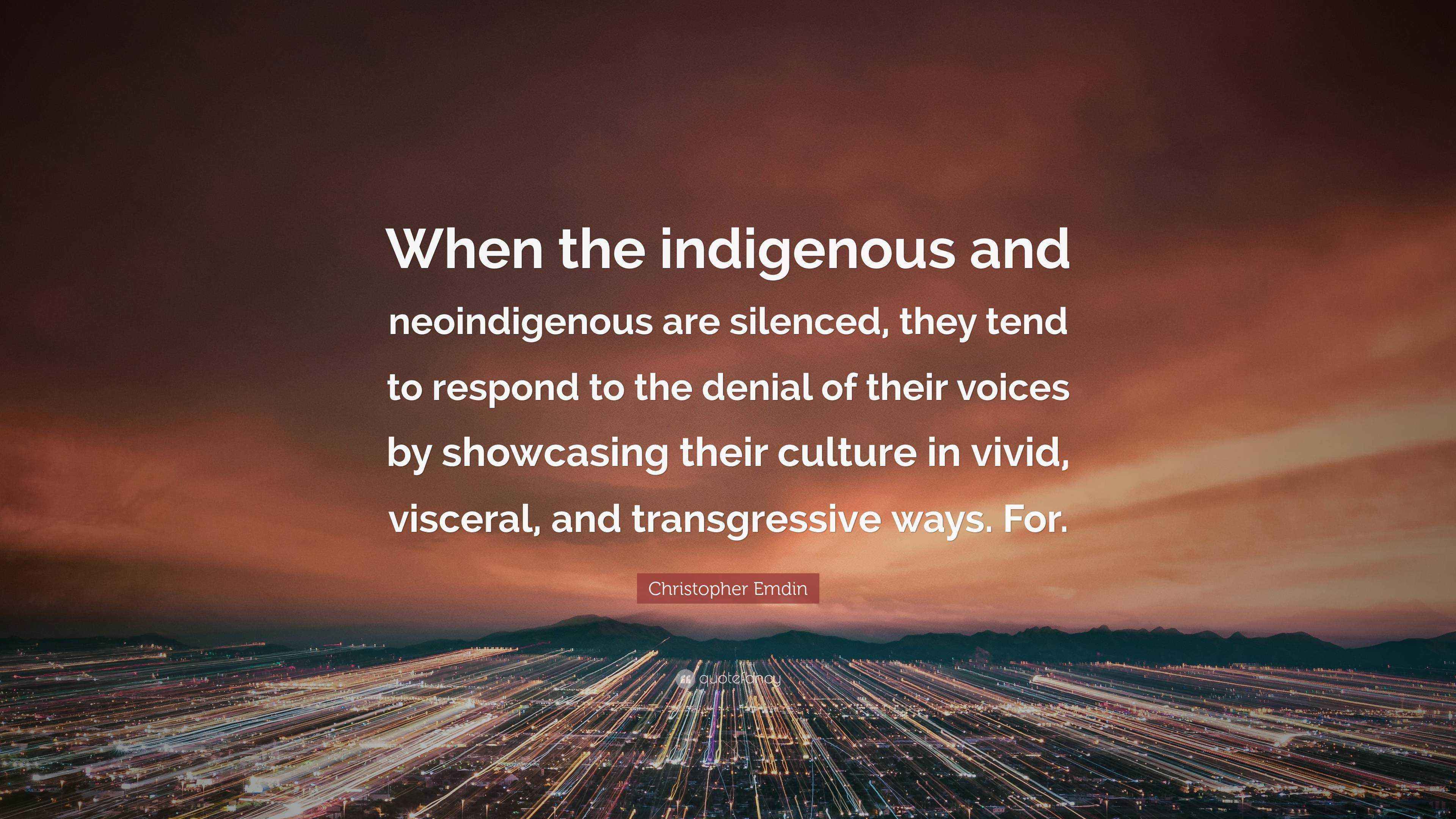 Christopher Emdin Quote: “When the indigenous and neoindigenous are ...