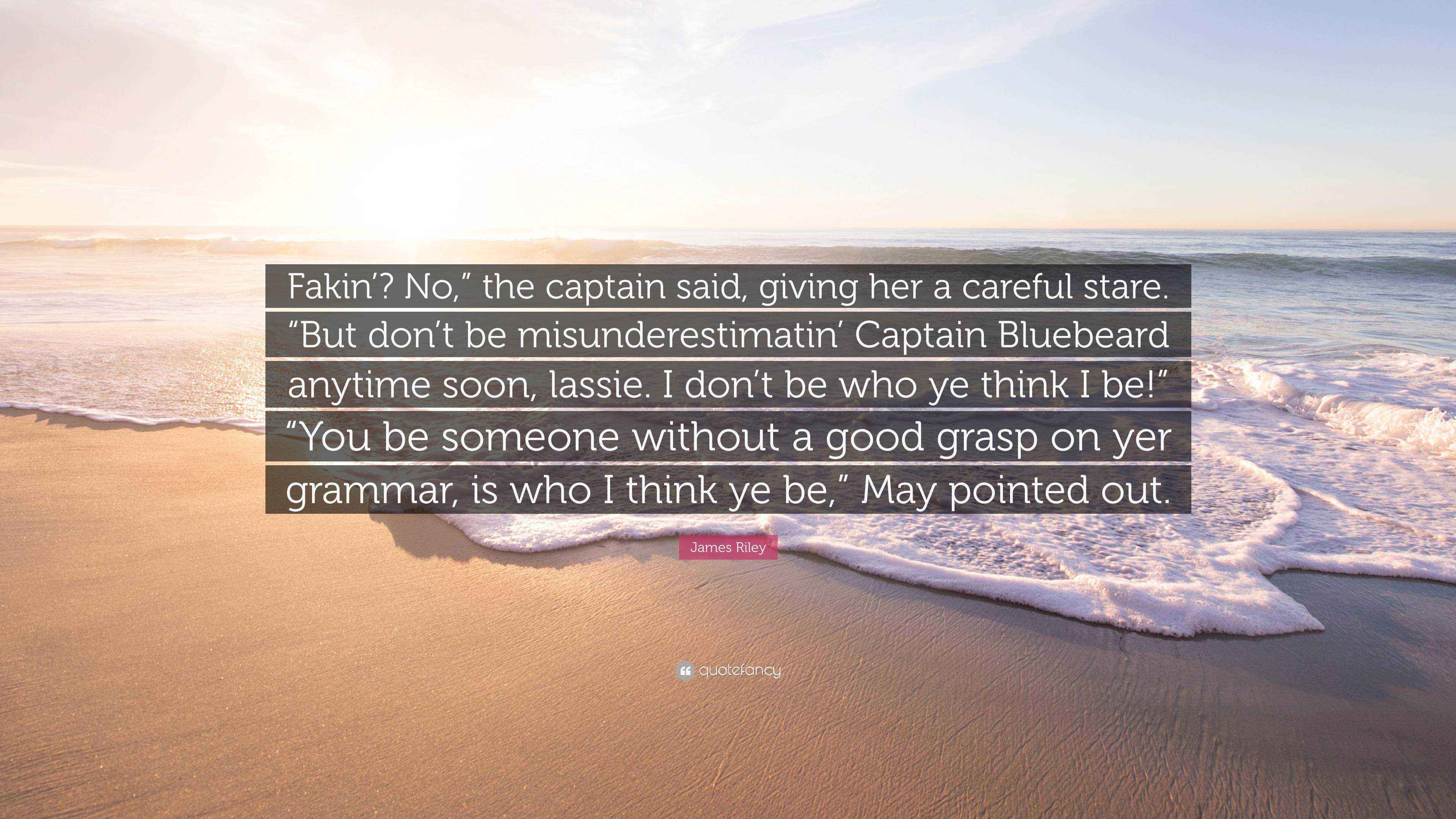 James Riley Quote: “Fakin’? No,” the captain said, giving her a careful ...