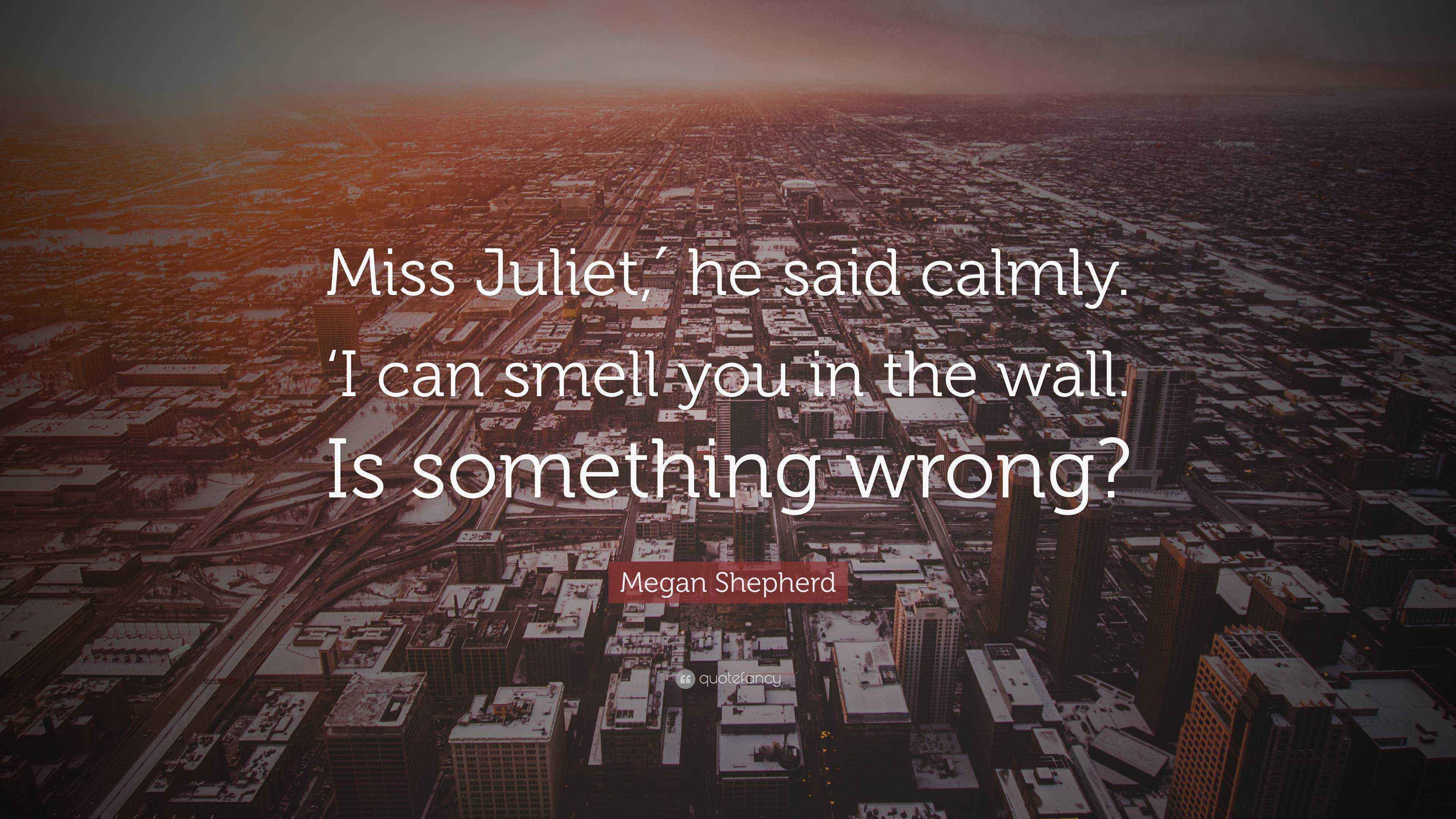 Megan Shepherd Quote: “Miss Juliet,′ he said calmly. ‘I can smell you ...