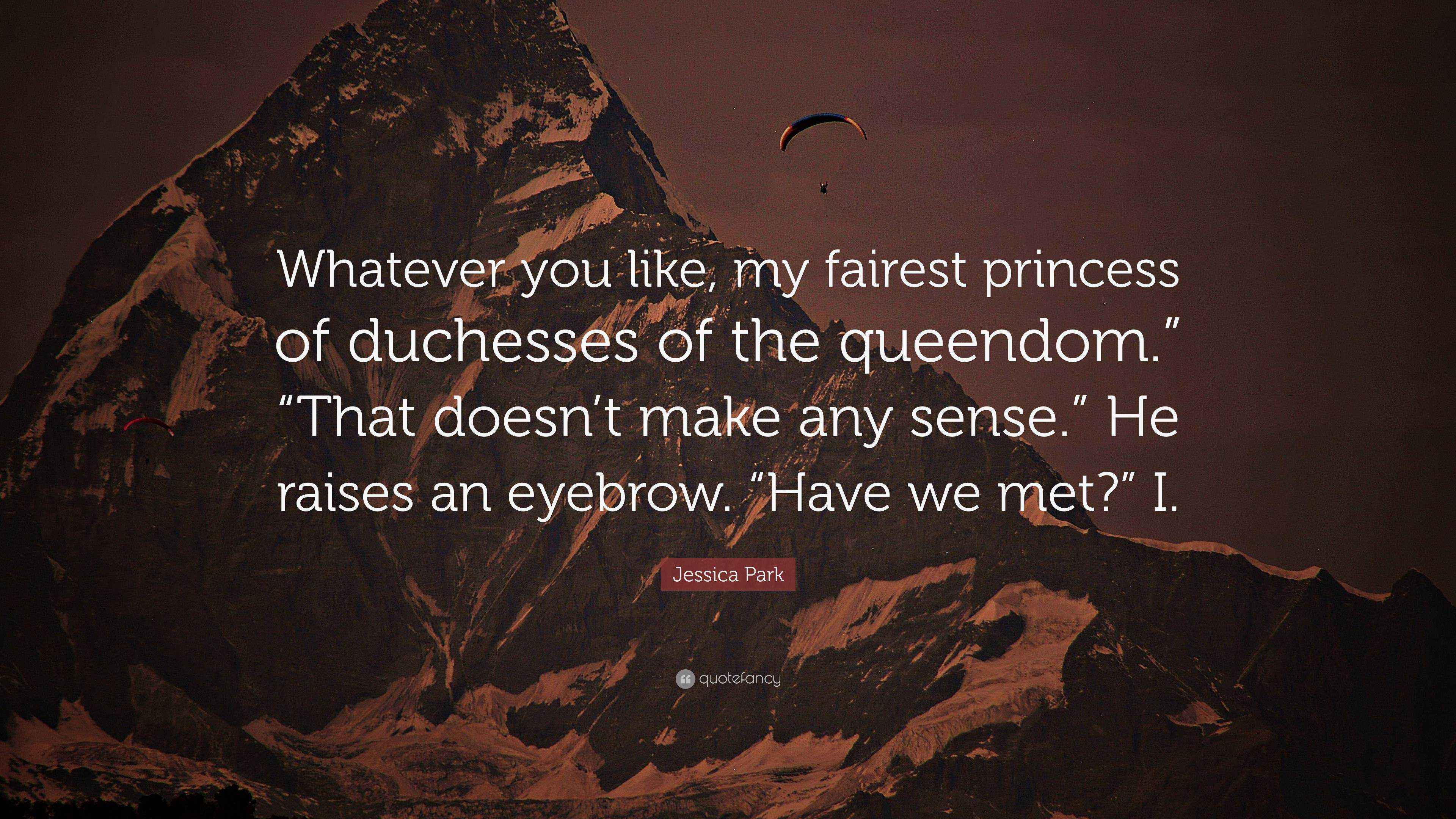 Jessica Park Quote: “Whatever you like, my fairest princess of ...