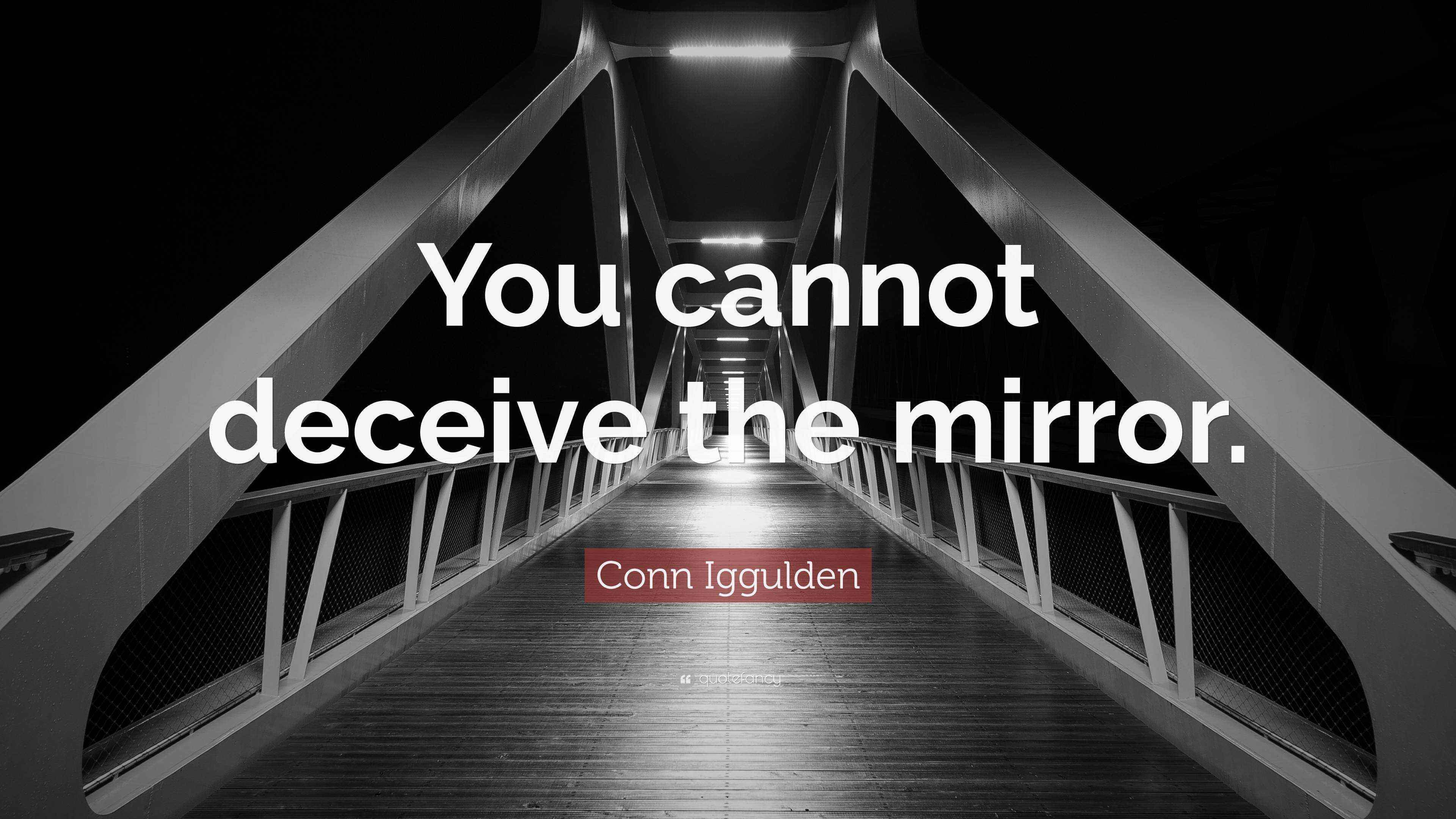 Conn Iggulden Quote: “You cannot deceive the mirror.”