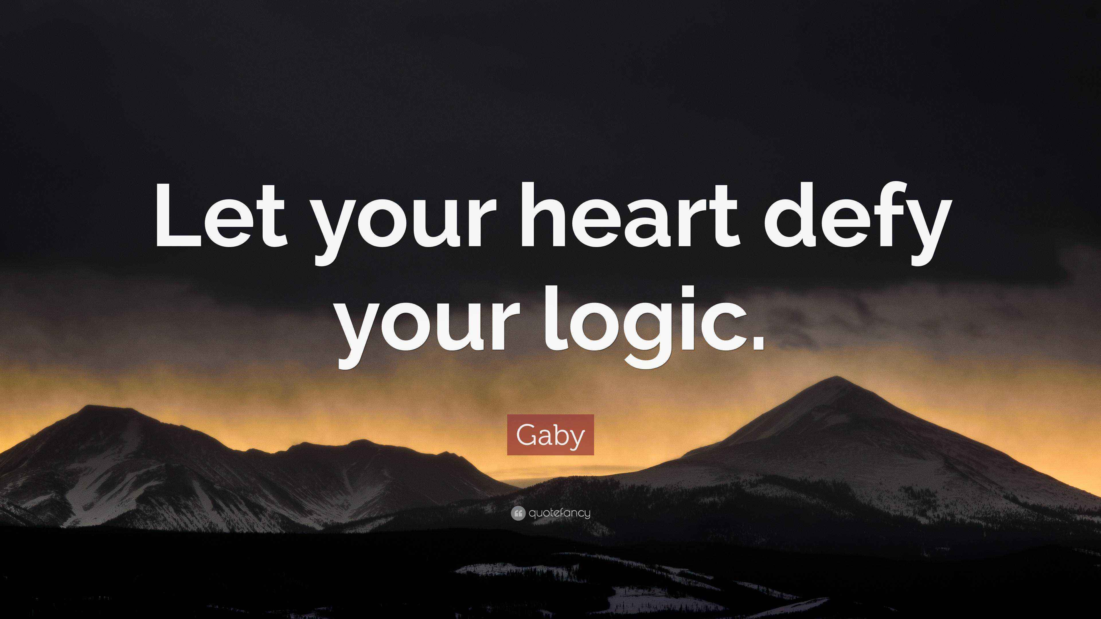 Gaby Quote: “Let your heart defy your logic.”