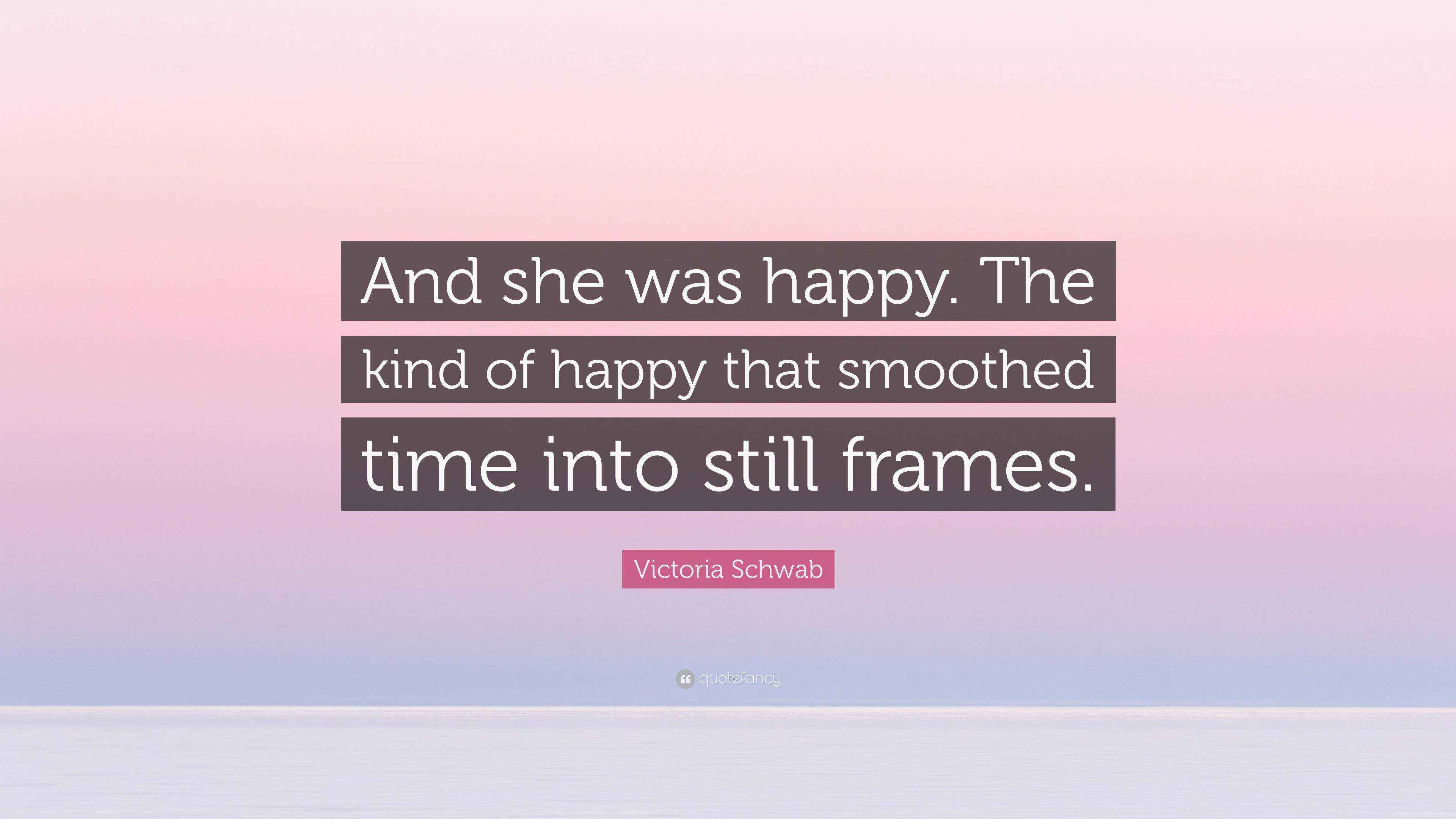 Victoria Schwab Quote: “And she was happy. The kind of happy that ...