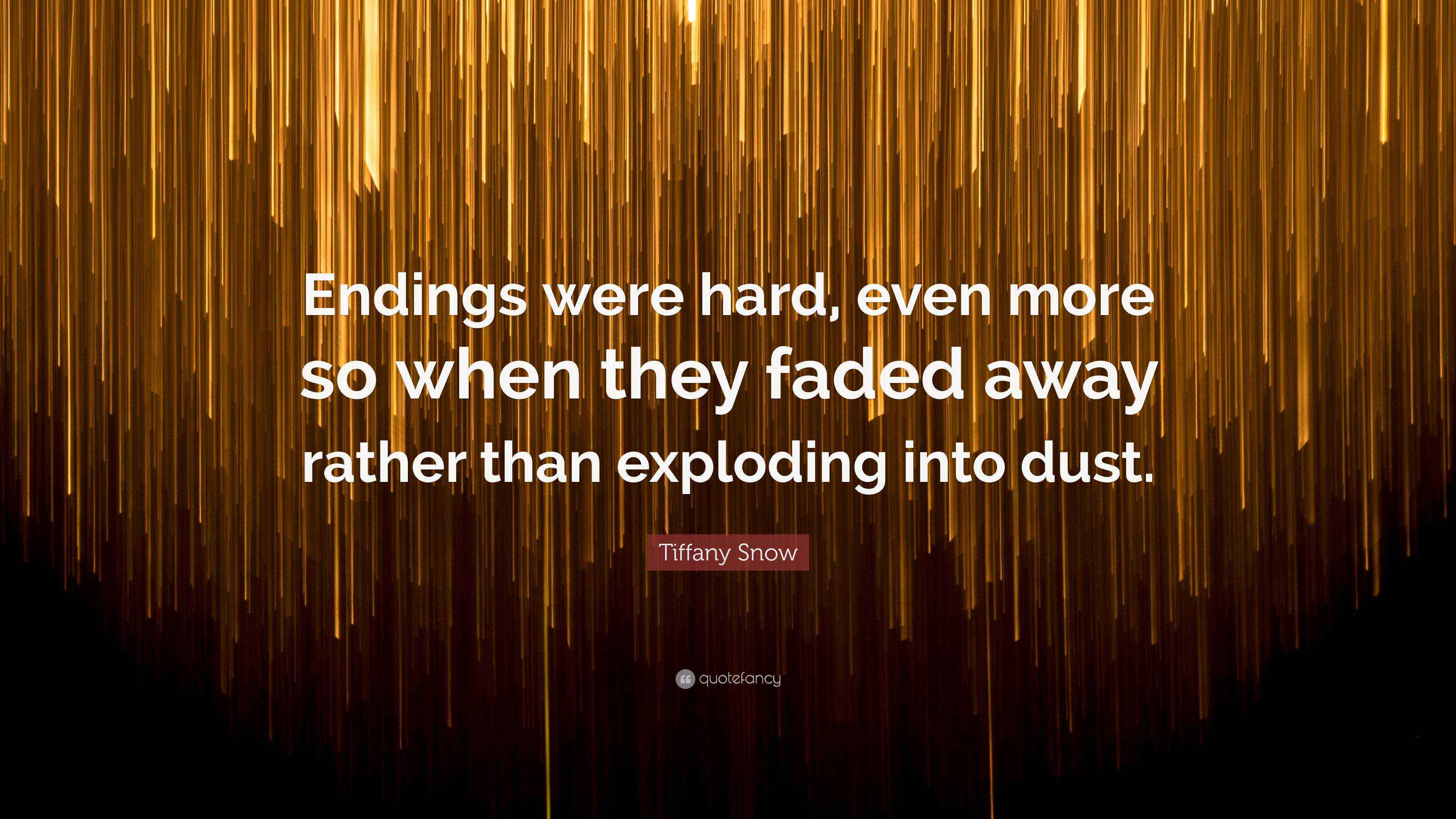 Tiffany Snow Quote: “Endings were hard, even more so when they faded ...