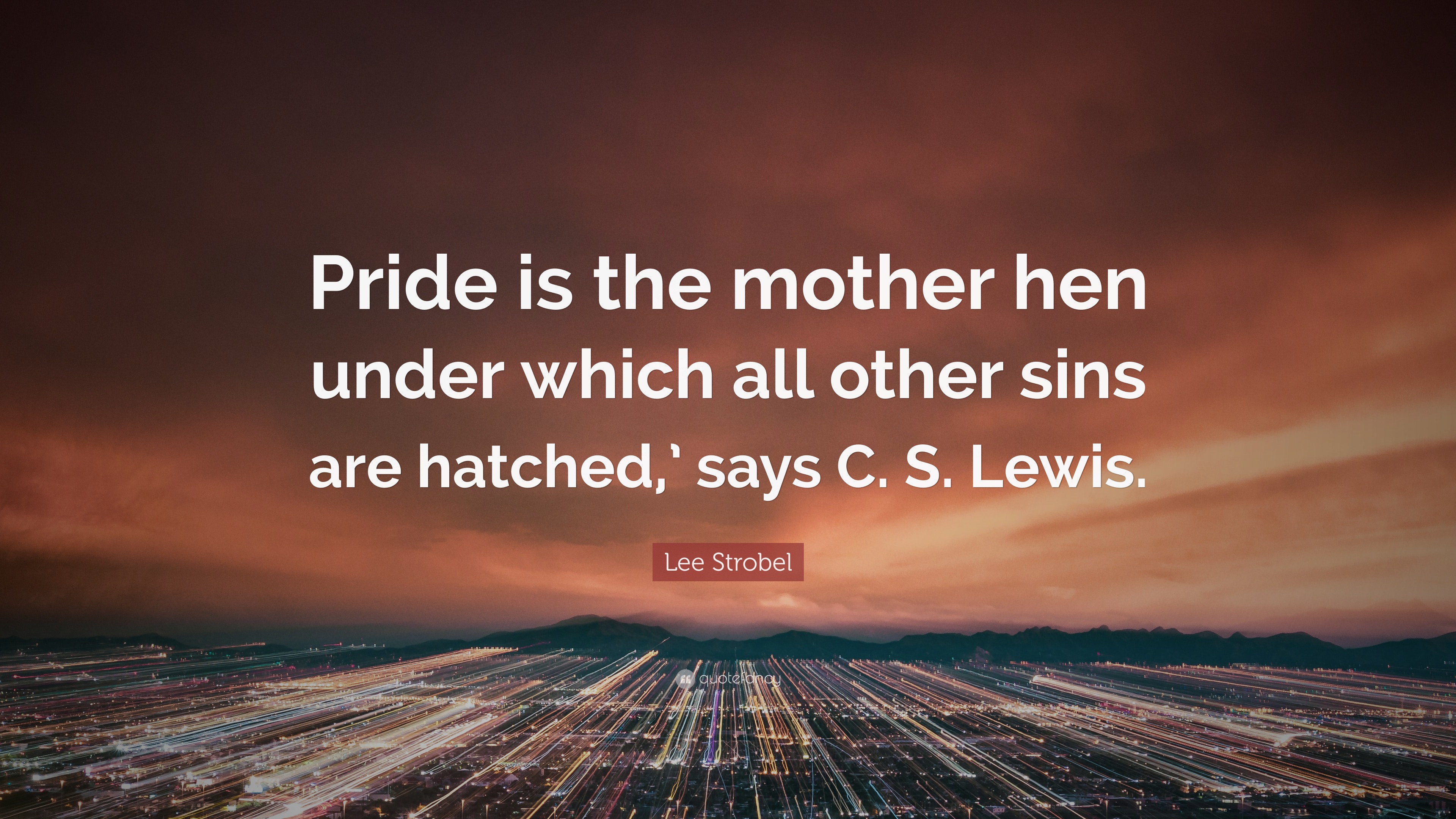 Lee Strobel Quote: “Pride is the mother hen under which all other sins ...