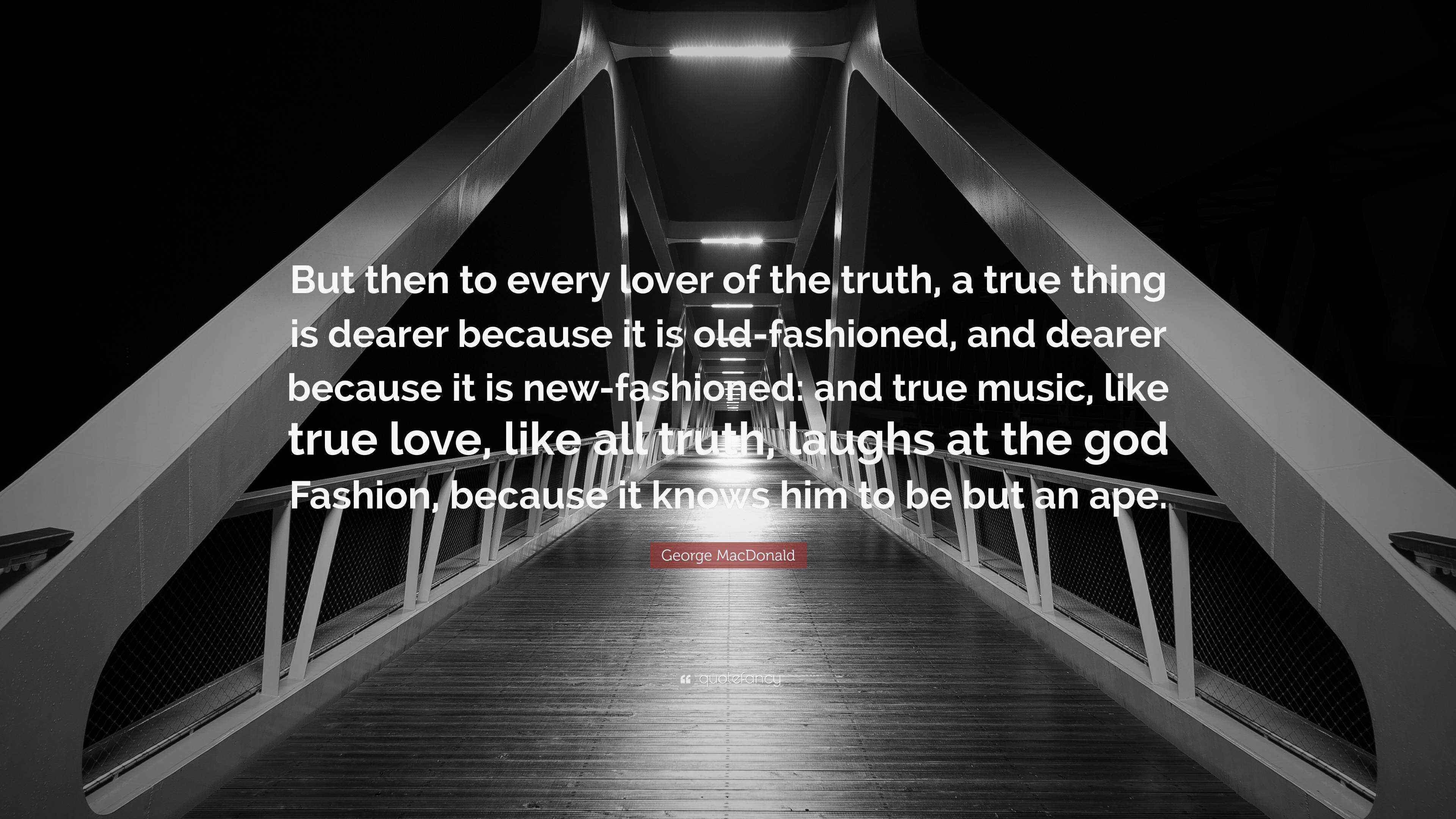 George MacDonald Quote: “But then to every lover of the truth, a true ...