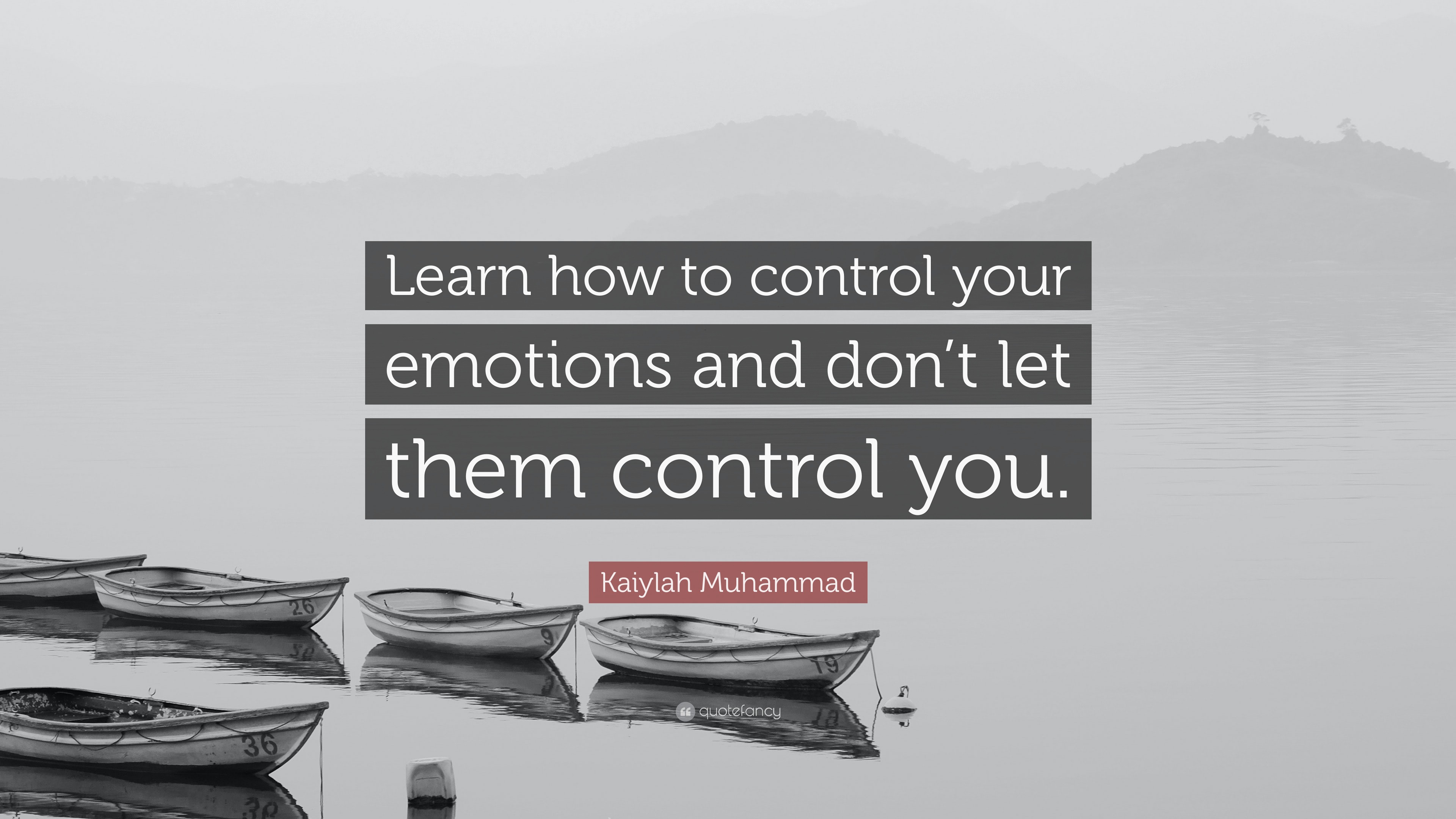 Kaiylah Muhammad Quote: “Learn how to control your emotions and don’t ...