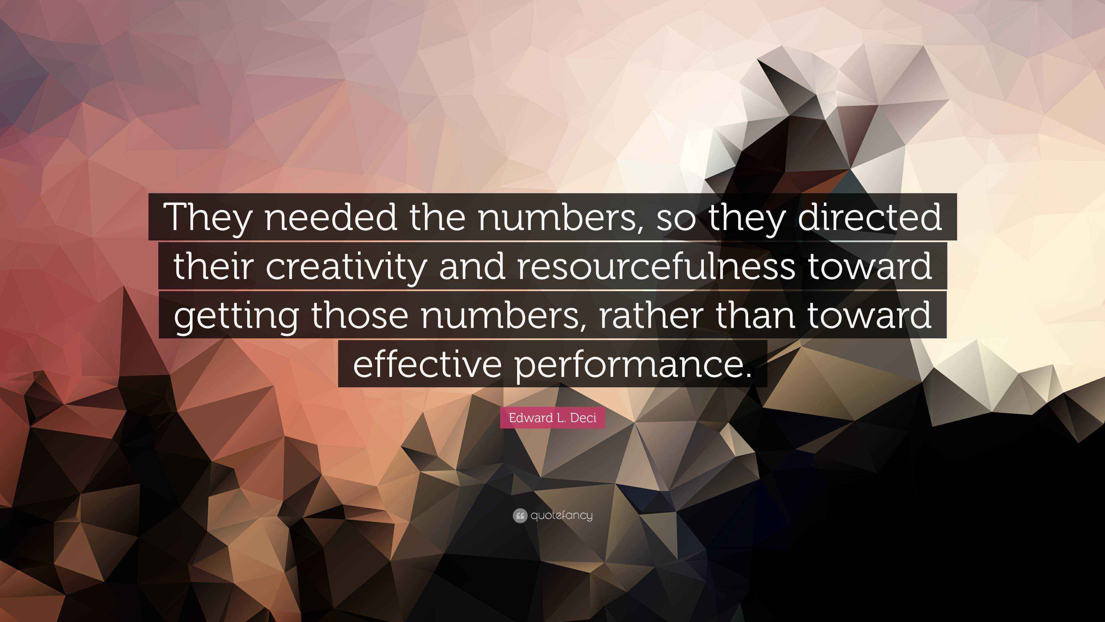 Edward L. Deci Quote: “They needed the numbers, so they directed their ...