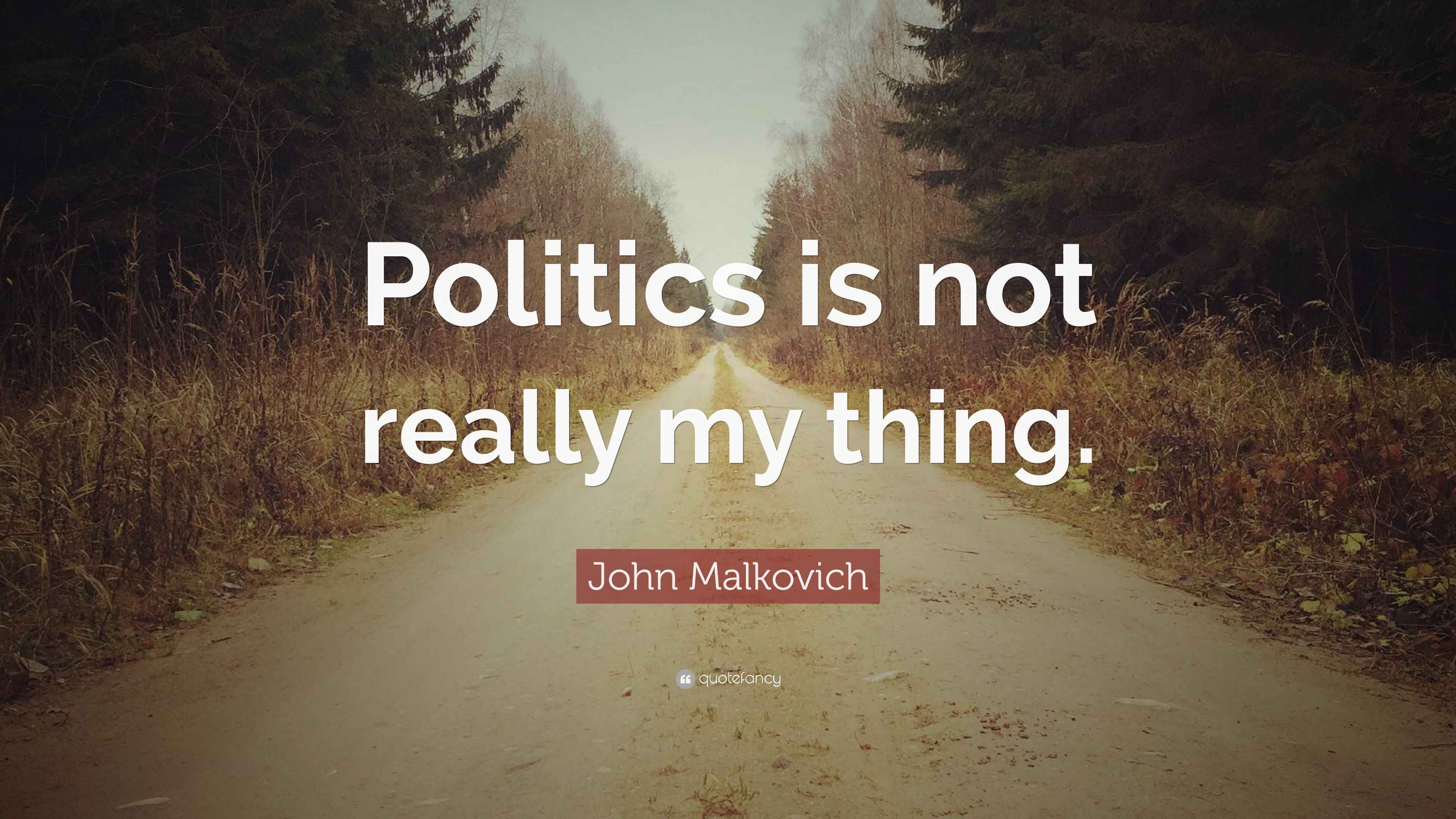 John Malkovich Quote: “Politics is not really my thing.”