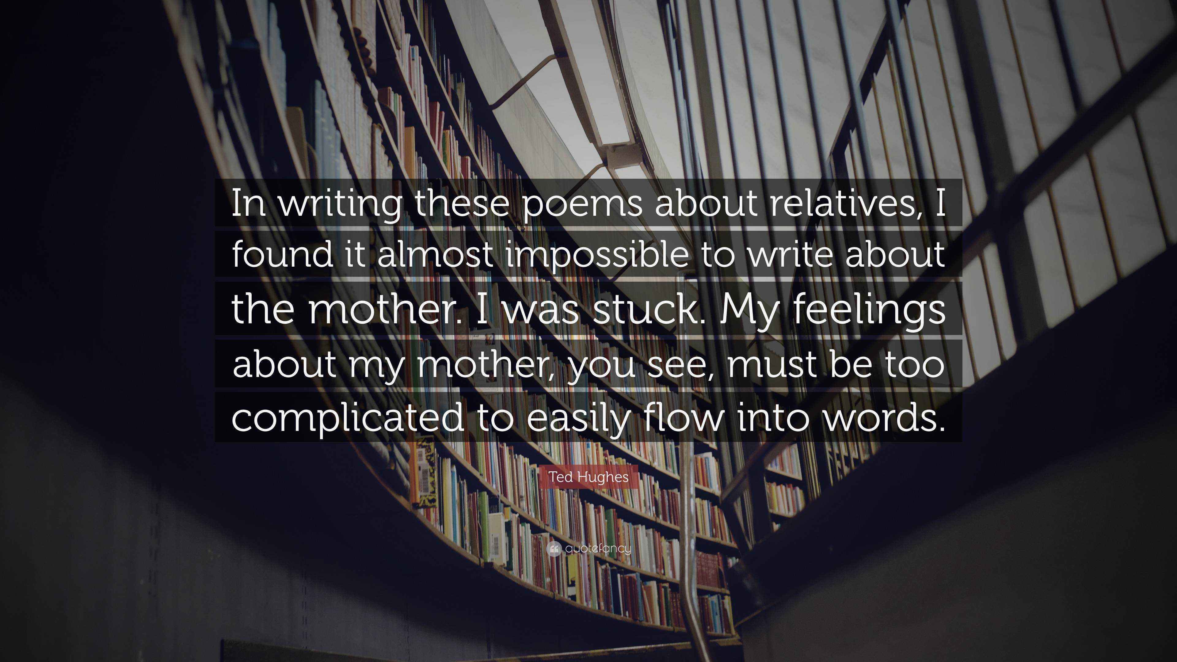 Ted Hughes Quote: “In writing these poems about relatives, I found it ...
