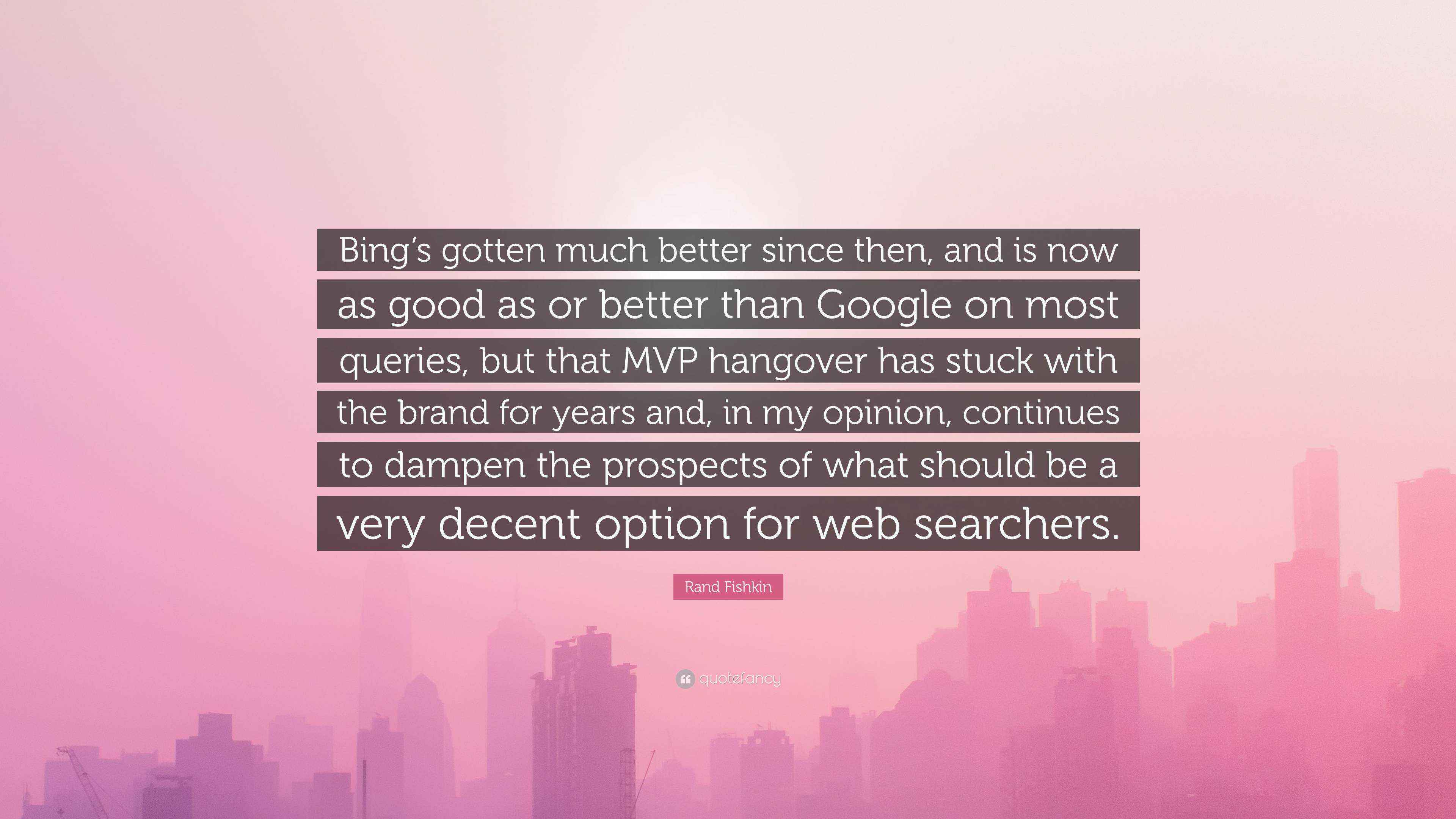 Rand Fishkin Quote: “Bing’s gotten much better since then, and is now ...