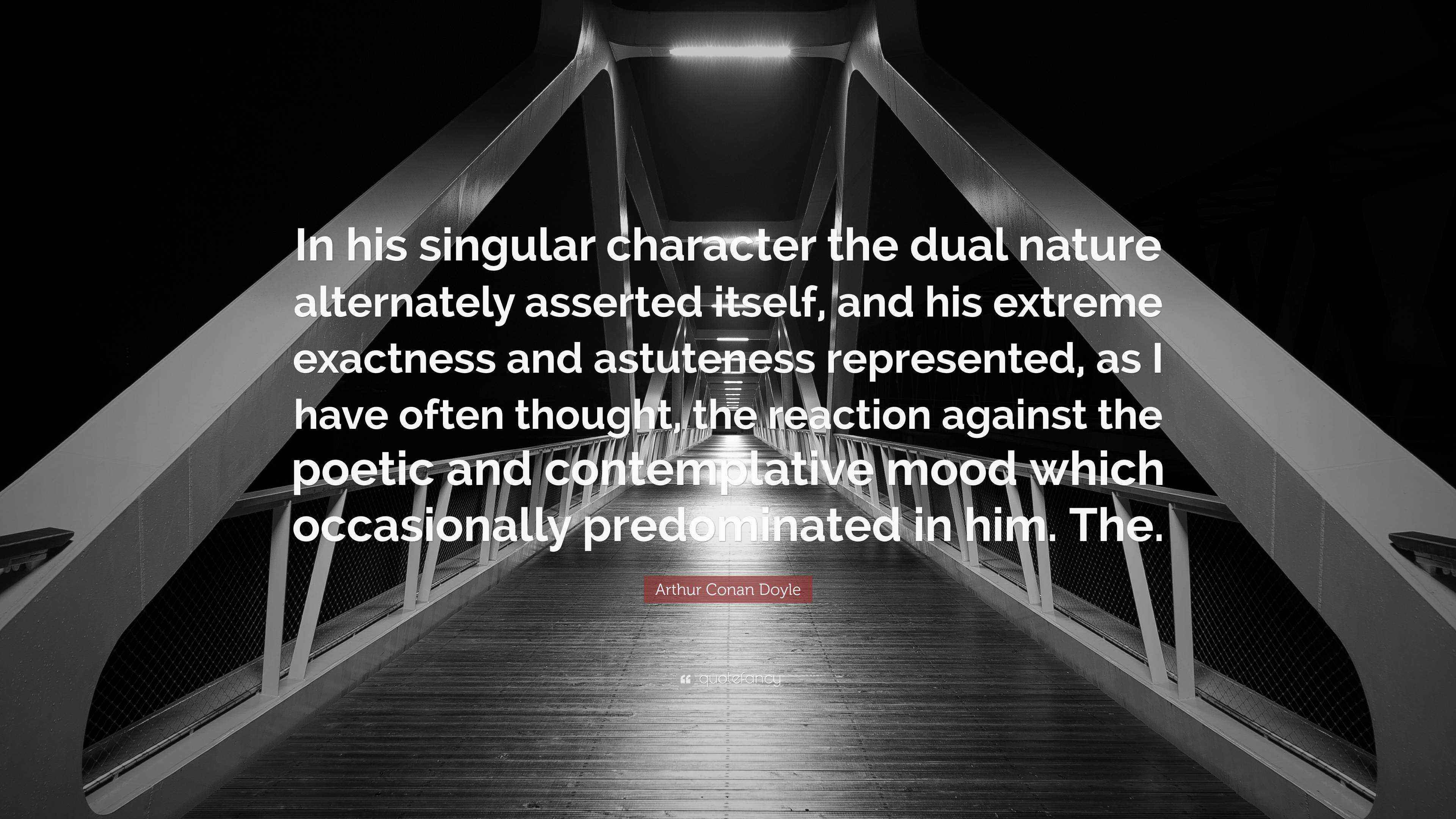 Arthur Conan Doyle Quote: “In his singular character the dual nature ...