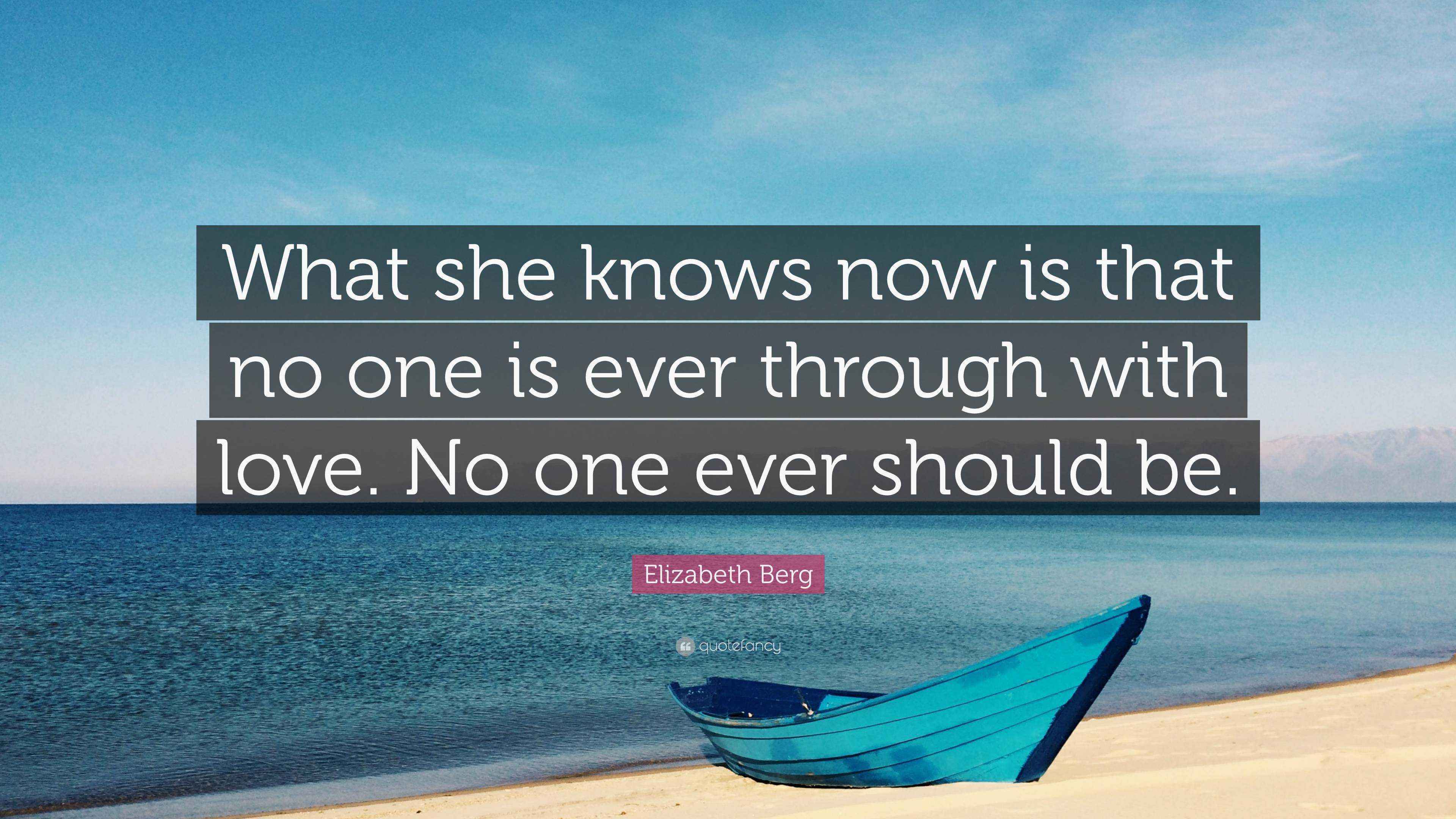 Elizabeth Berg Quote: “What she knows now is that no one is ever ...