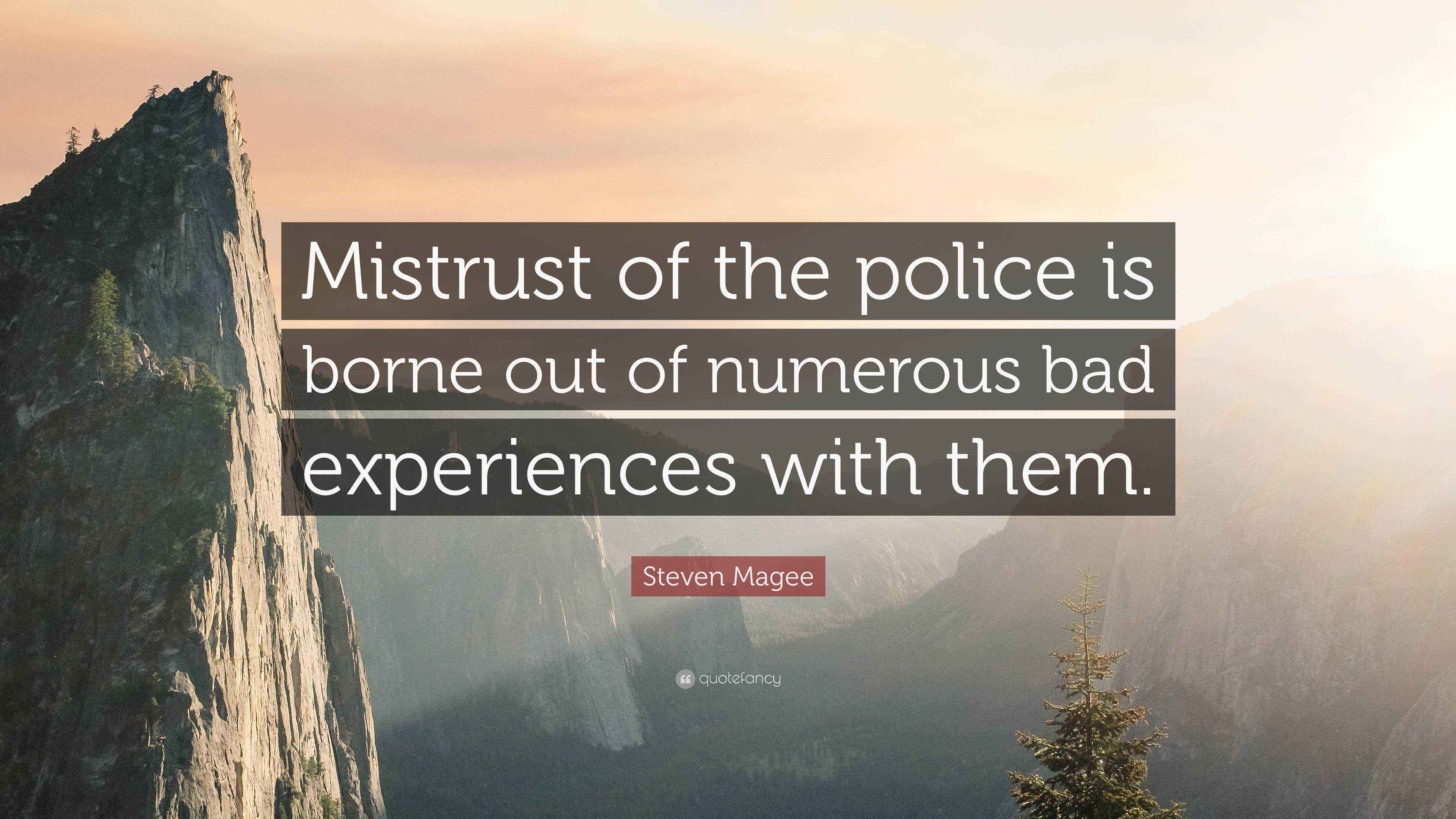 Steven Magee Quote: “Mistrust of the police is borne out of numerous ...
