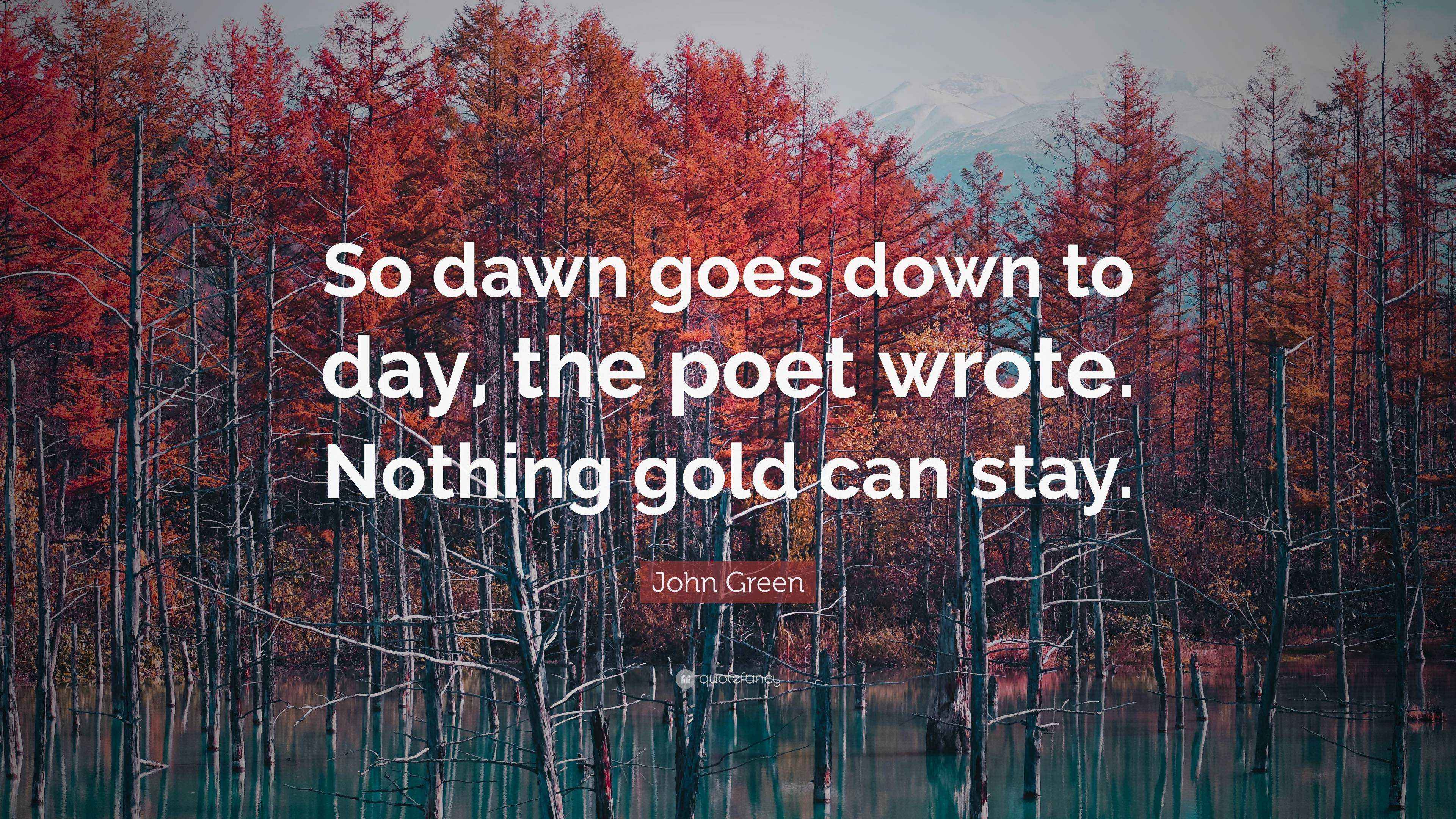 John Green Quote: “So dawn goes down to day, the poet wrote. Nothing ...
