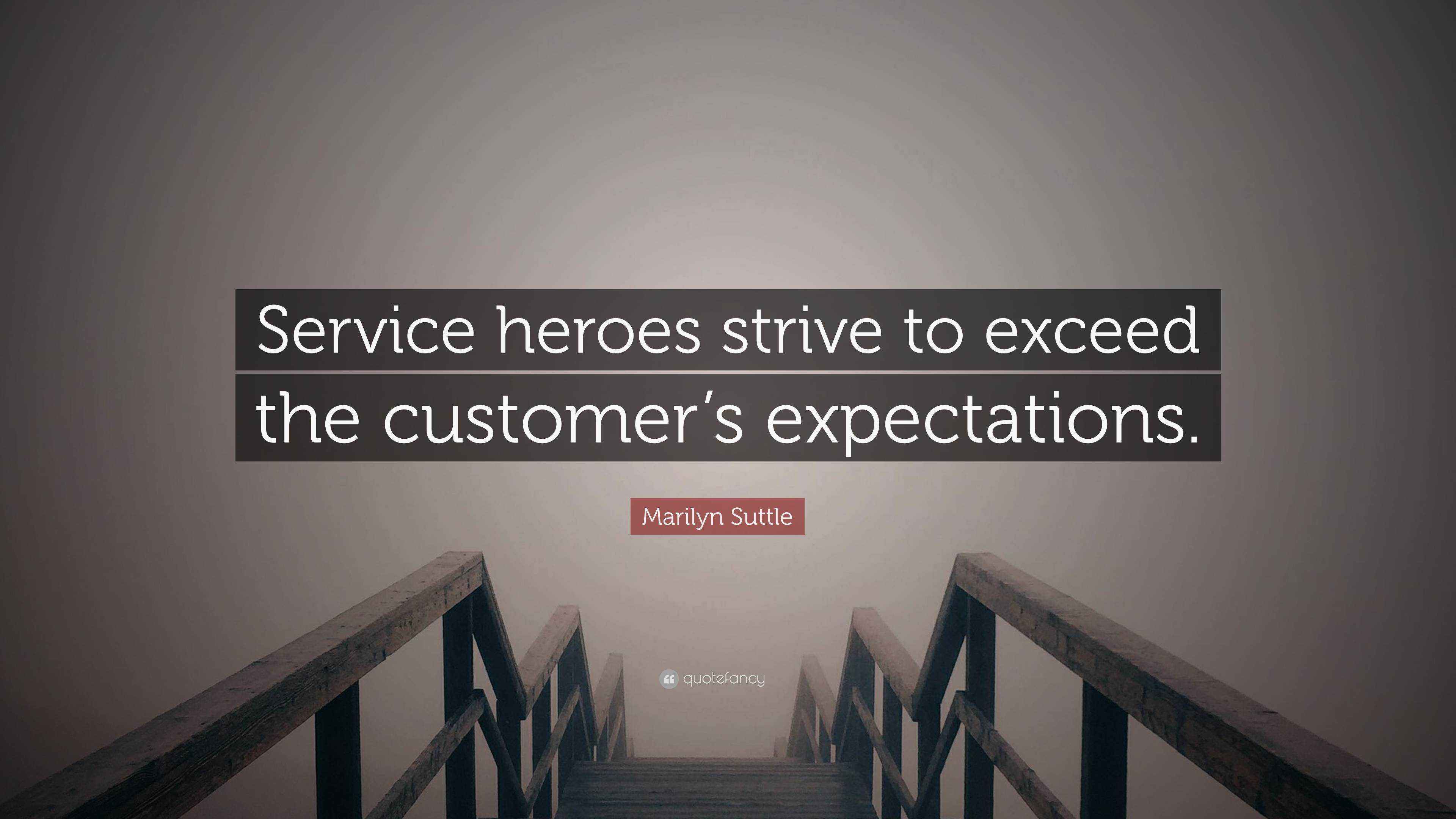 Marilyn Suttle Quote: “Service heroes strive to exceed the customer’s ...