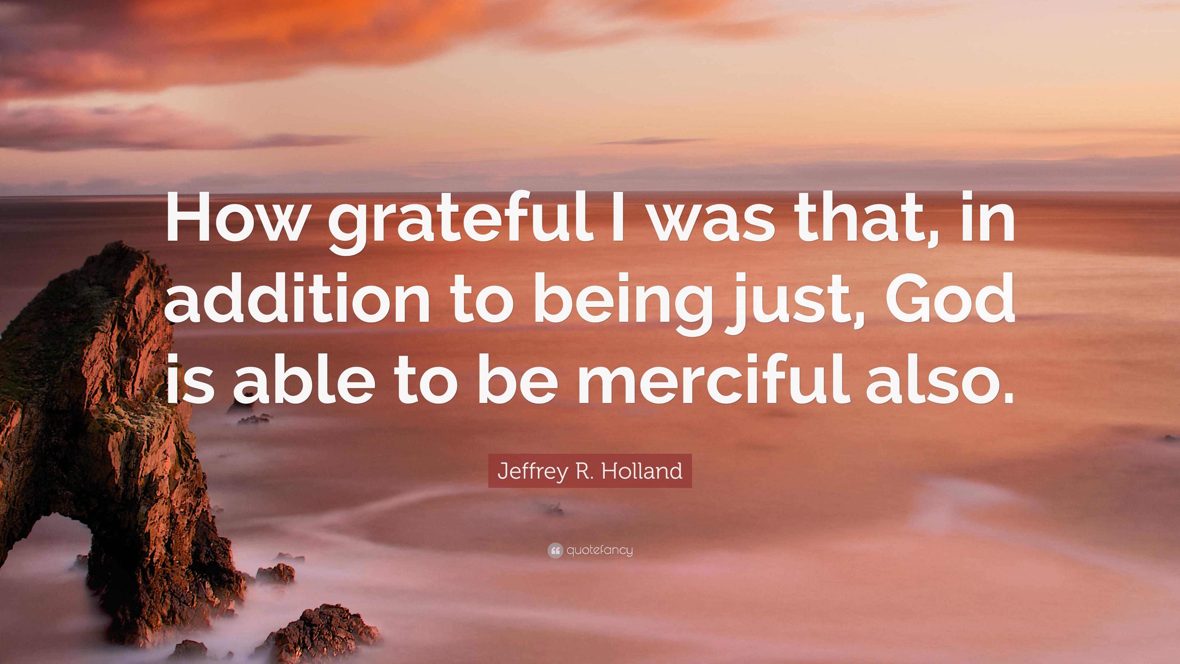Jeffrey R. Holland Quote: “How grateful I was that, in addition to ...