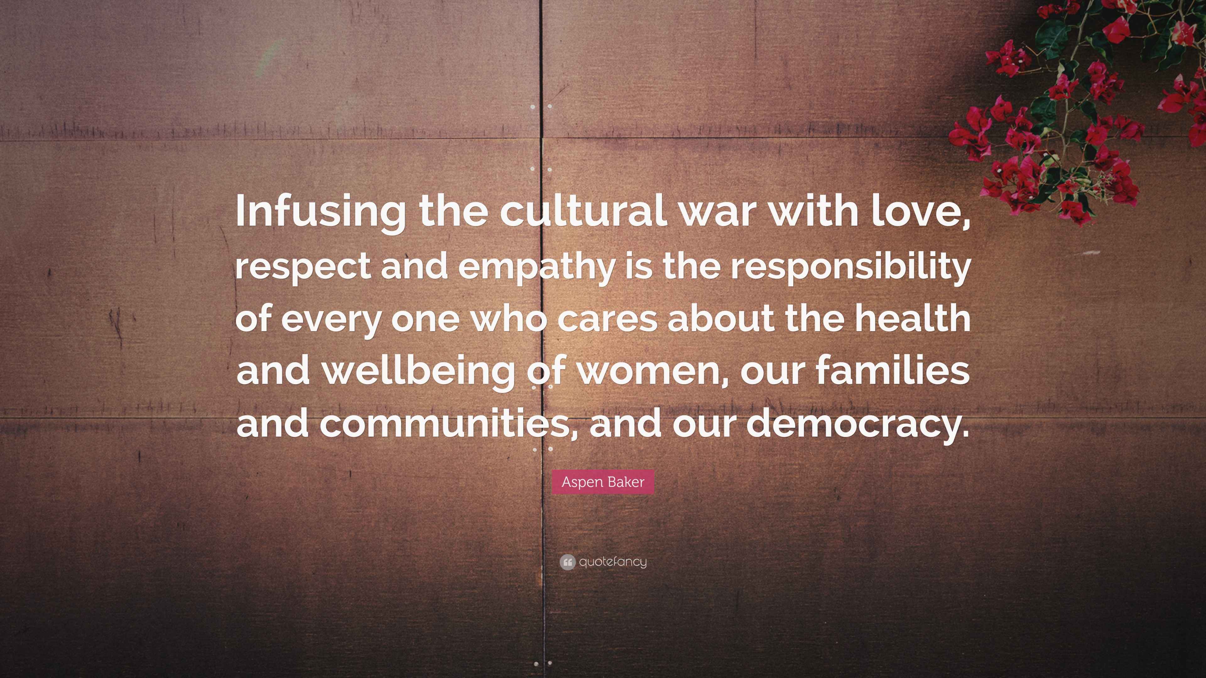 Aspen Baker Quote: “Infusing the cultural war with love, respect and ...
