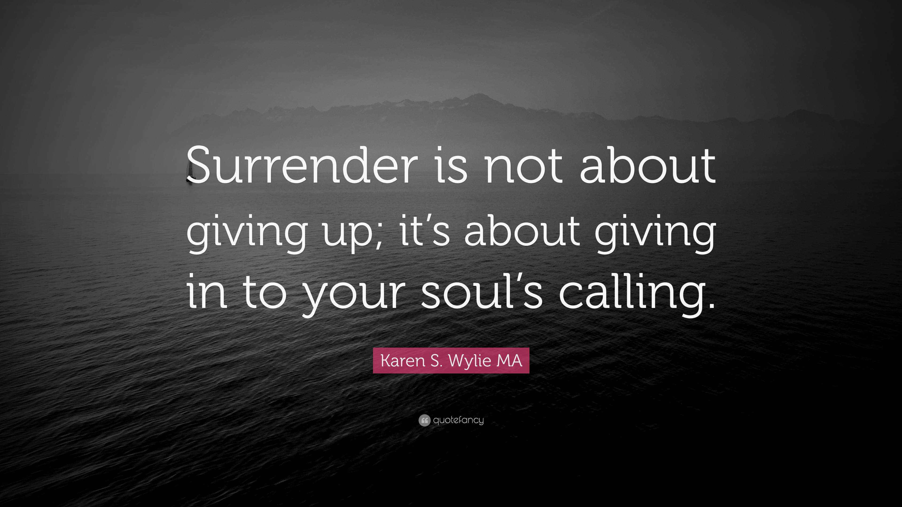 Karen S. Wylie MA Quote: “Surrender is not about giving up; it’s about ...