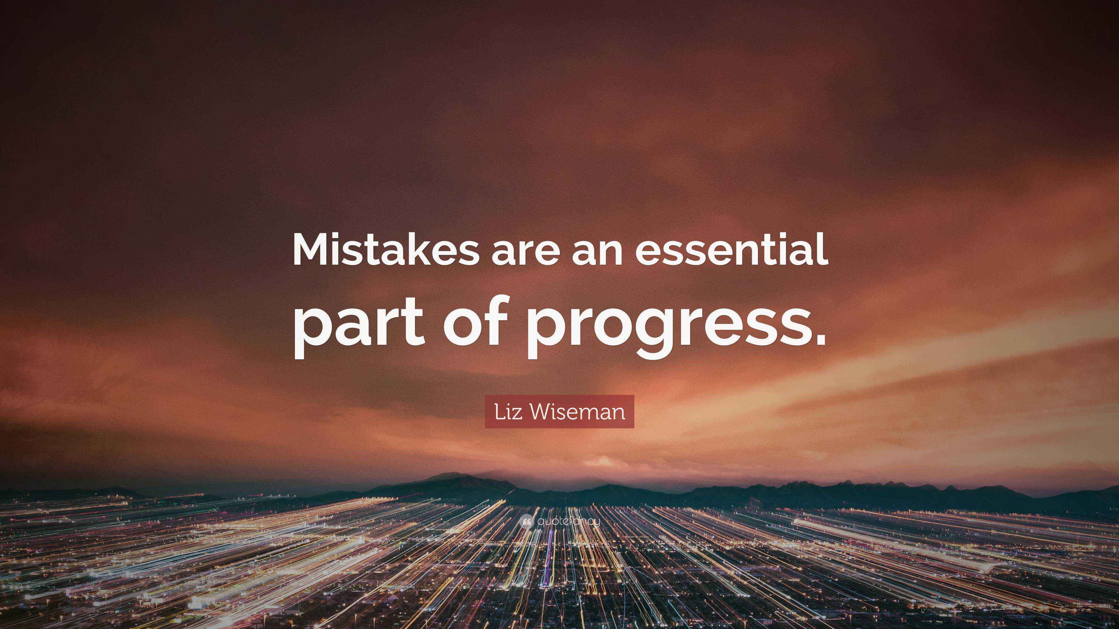 Liz Wiseman Quote: “Mistakes are an essential part of progress.”