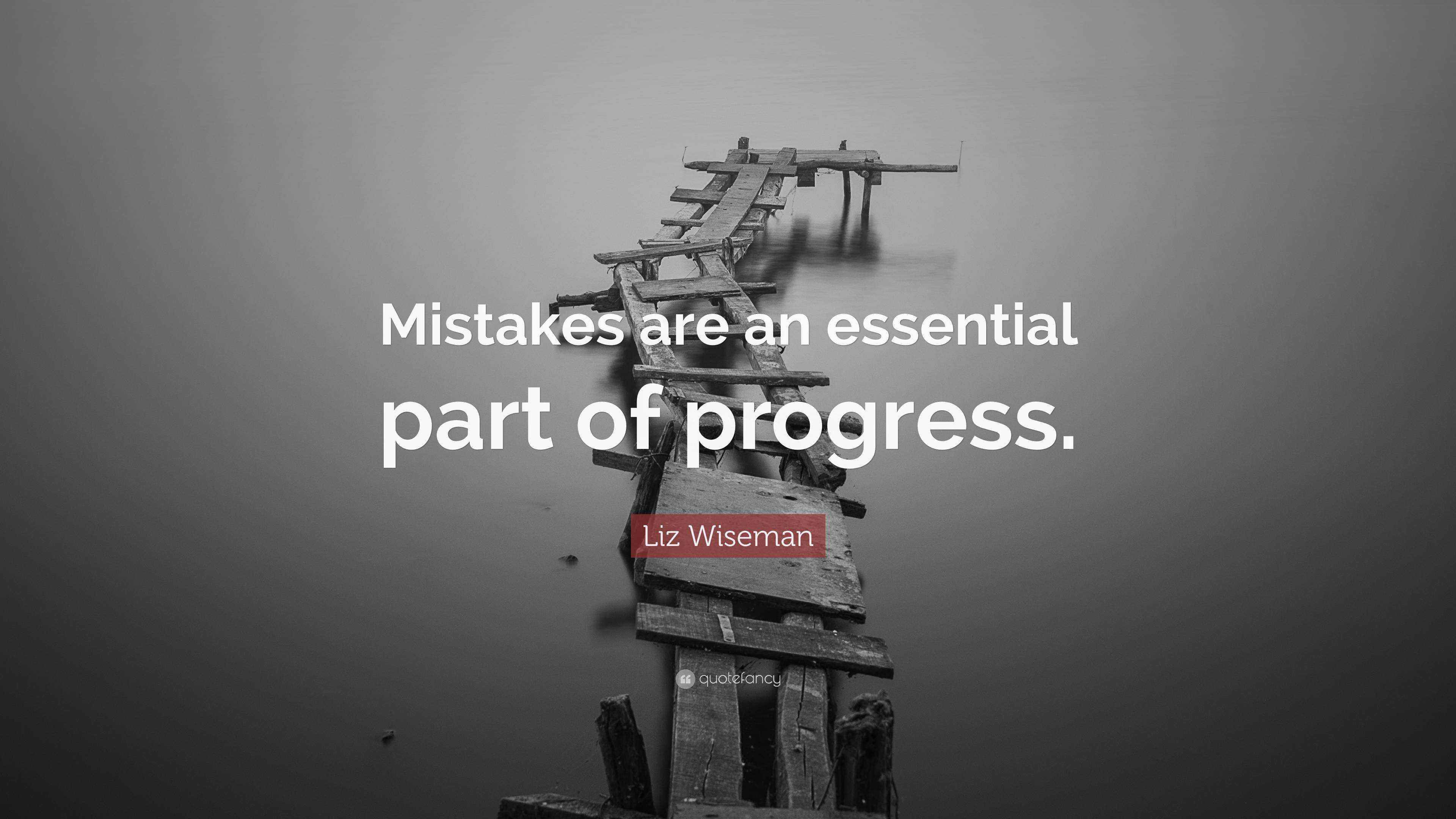 Liz Wiseman Quote: “Mistakes are an essential part of progress.”