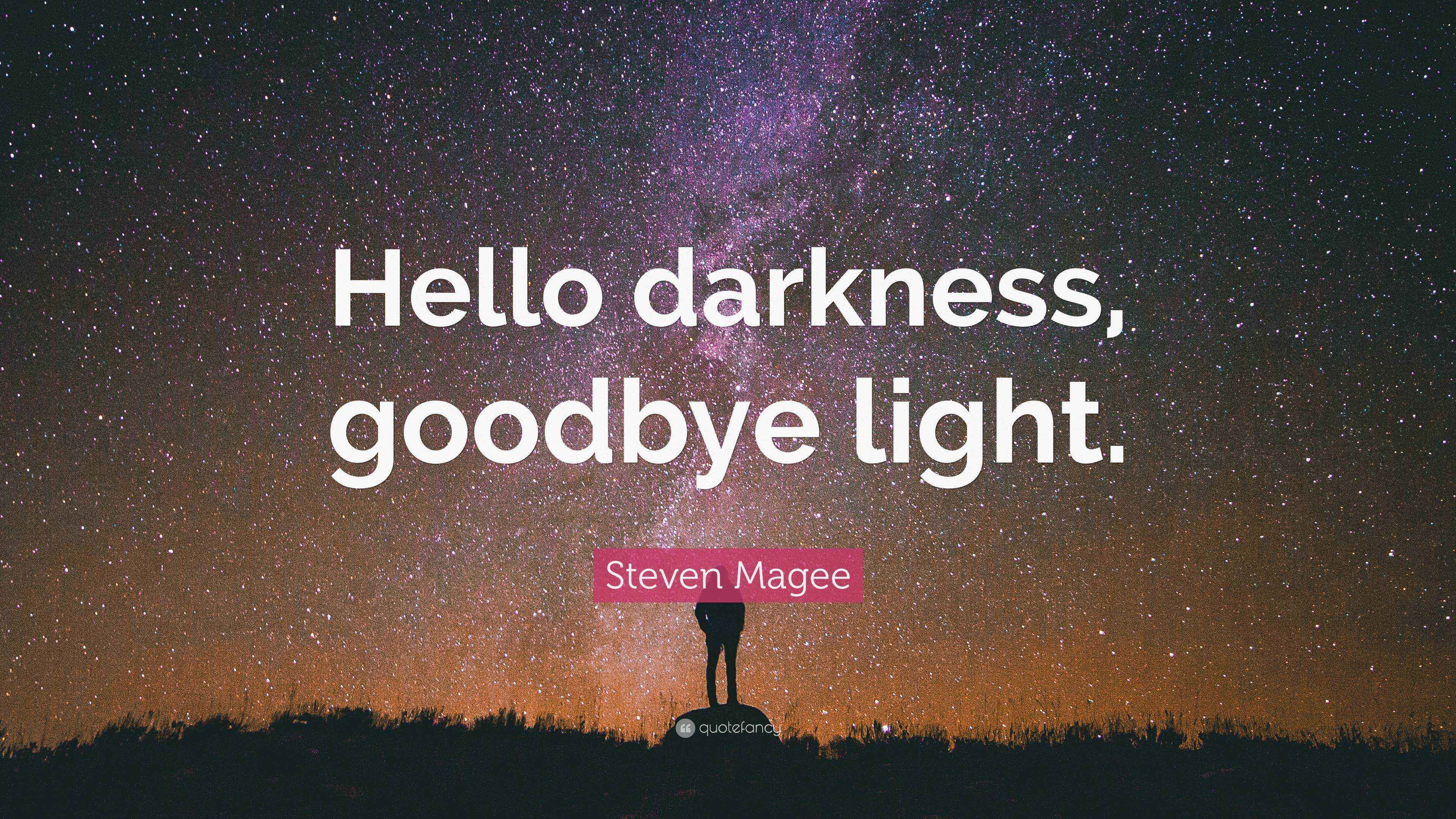 Steven Magee Quote: “Hello darkness, goodbye light.”