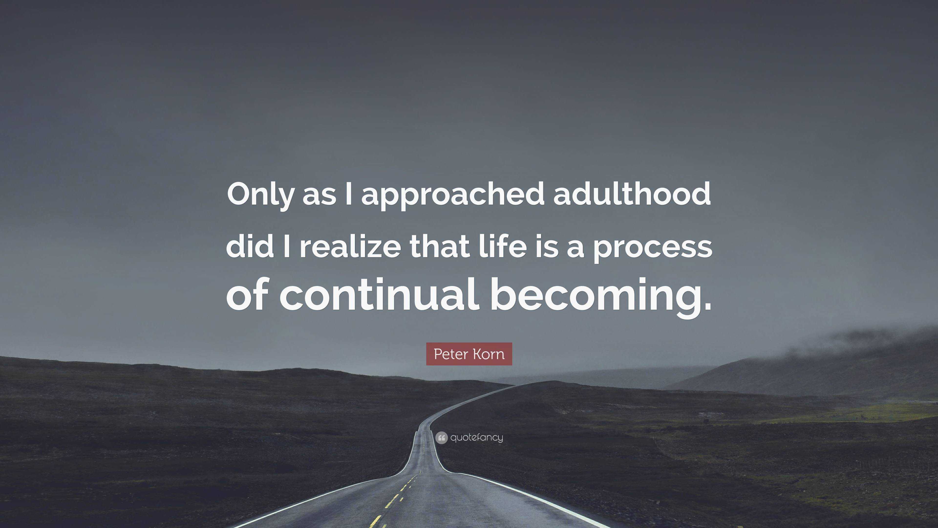 Peter Korn Quote: “Only as I approached adulthood did I realize that ...