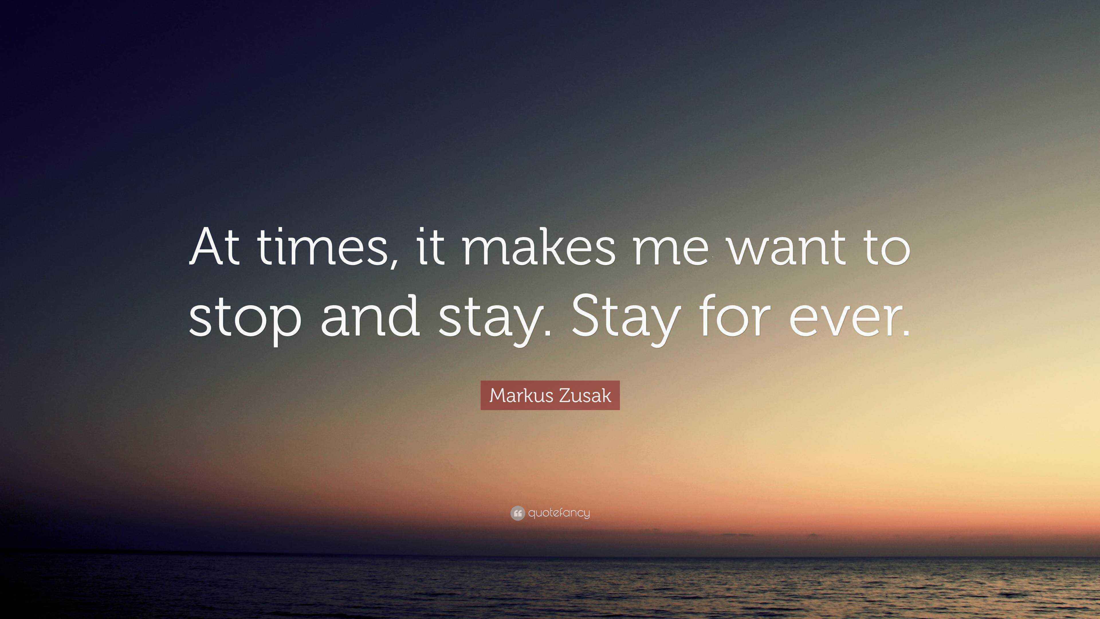 Markus Zusak Quote: “At times, it makes me want to stop and stay. Stay ...