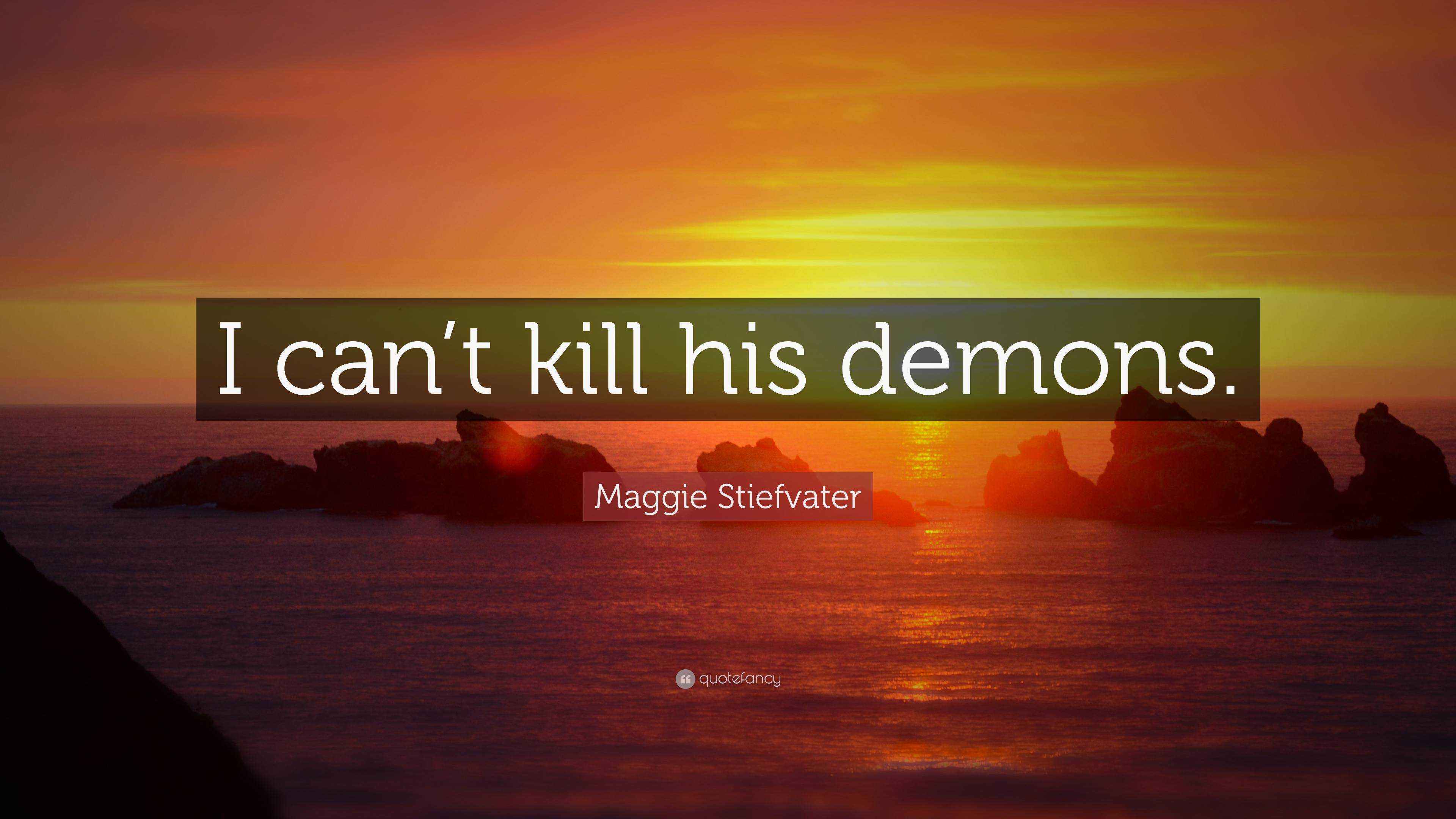 Maggie Stiefvater Quote: “I can’t kill his demons.”