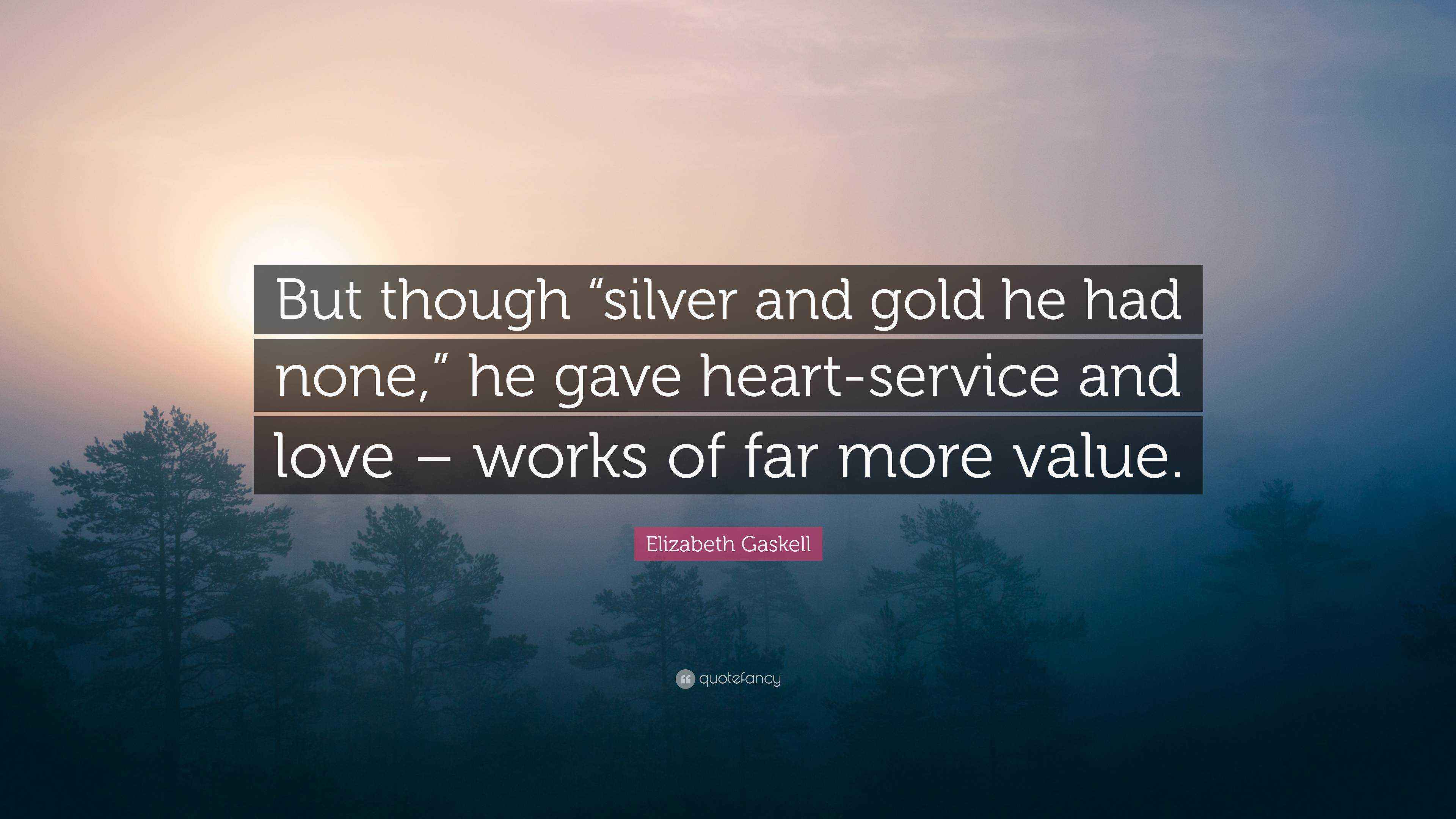 Elizabeth Gaskell Quote: “But though “silver and gold he had none,” he ...