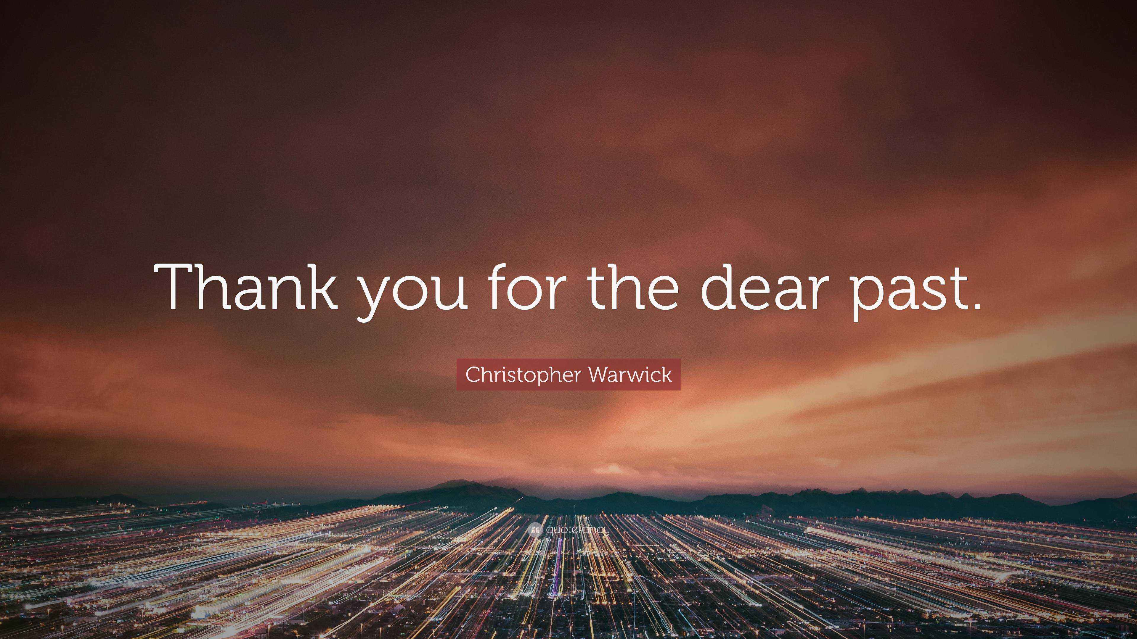 Christopher Warwick Quote: “Thank you for the dear past.”
