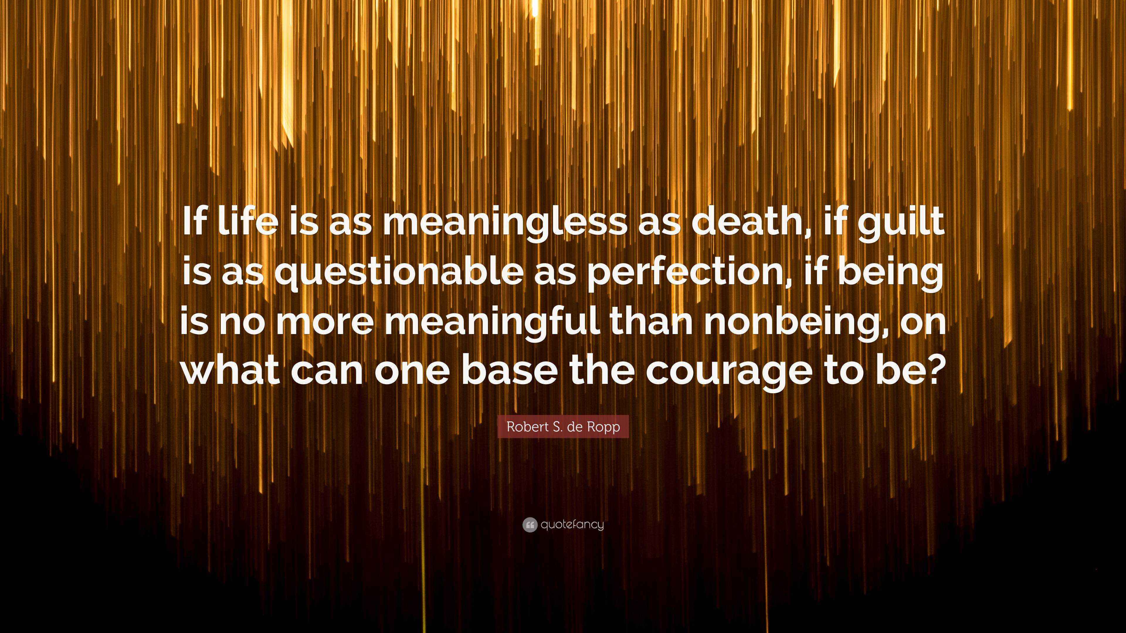 Robert S. de Ropp Quote: “If life is as meaningless as death, if guilt ...
