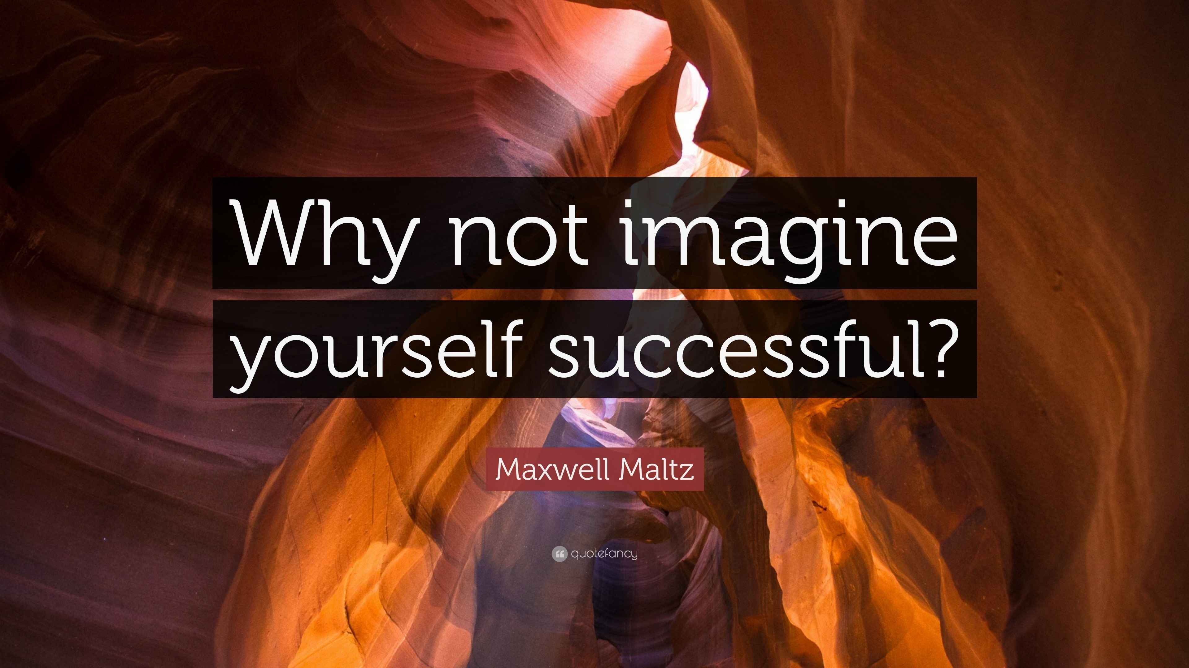 Maxwell Maltz Quote: “Why not imagine yourself successful?”