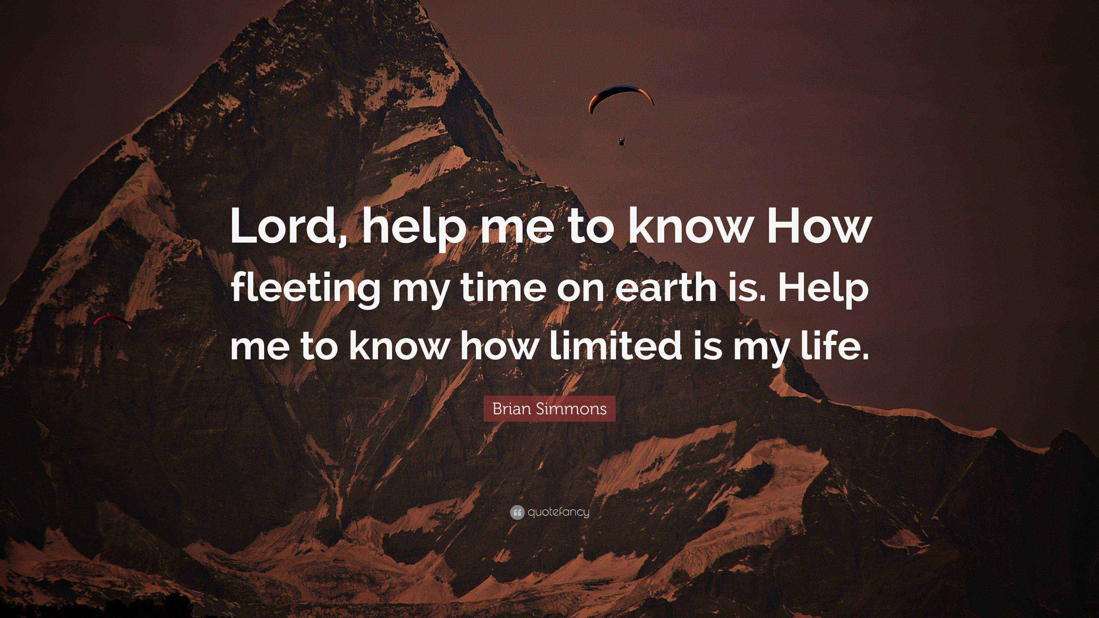 Brian Simmons Quote: “Lord, help me to know How fleeting my time on ...