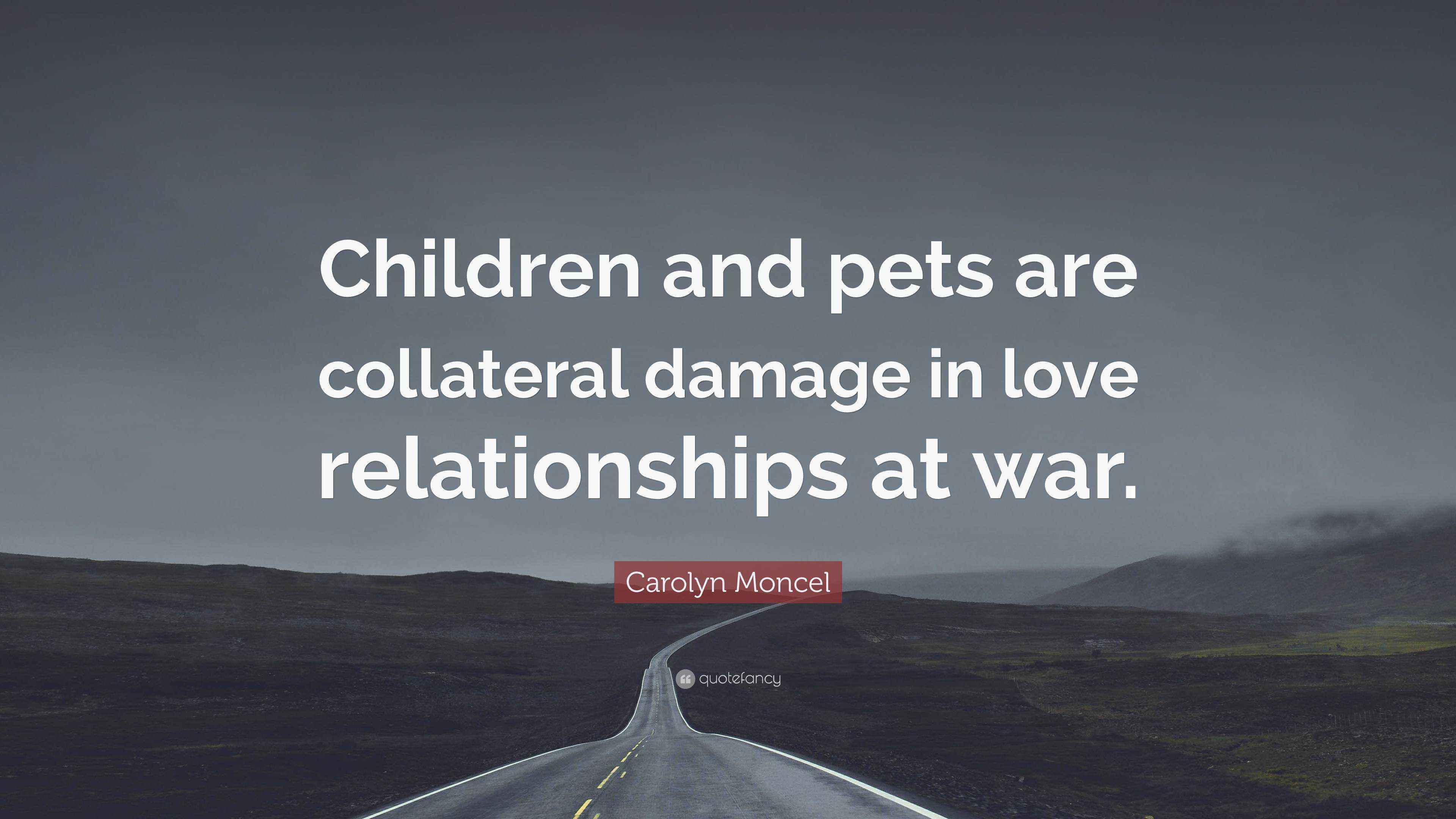 Carolyn Moncel Quote: “Children and pets are collateral damage in love ...